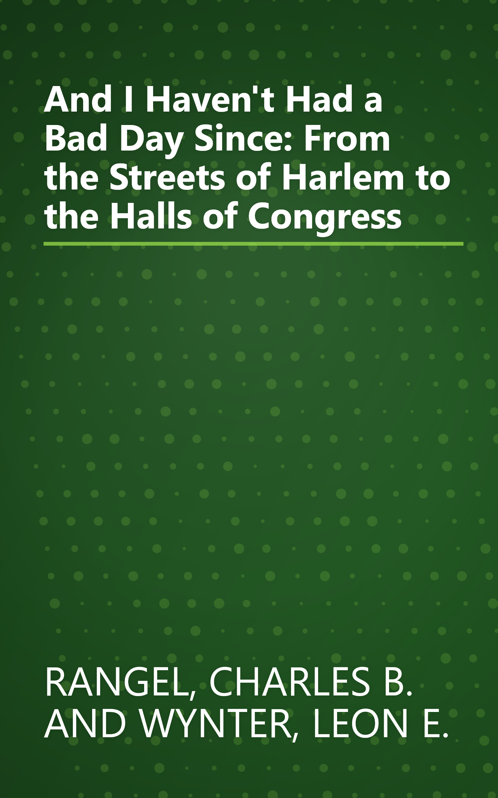 And I Haven't Had a Bad Day Since: From the Streets of Harlem to the Halls of Congress book cover