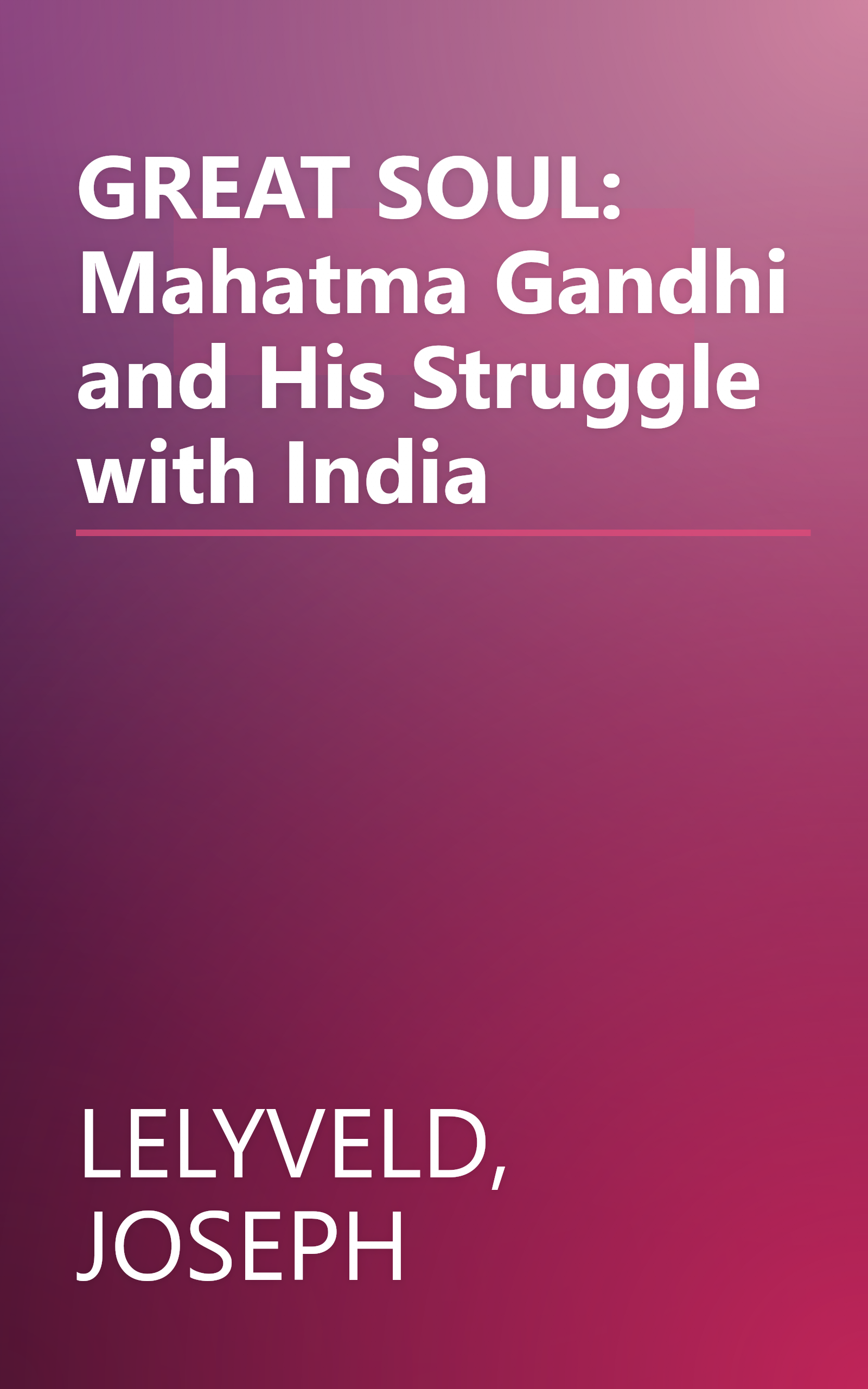 GREAT SOUL: Mahatma Gandhi and His Struggle with India book cover