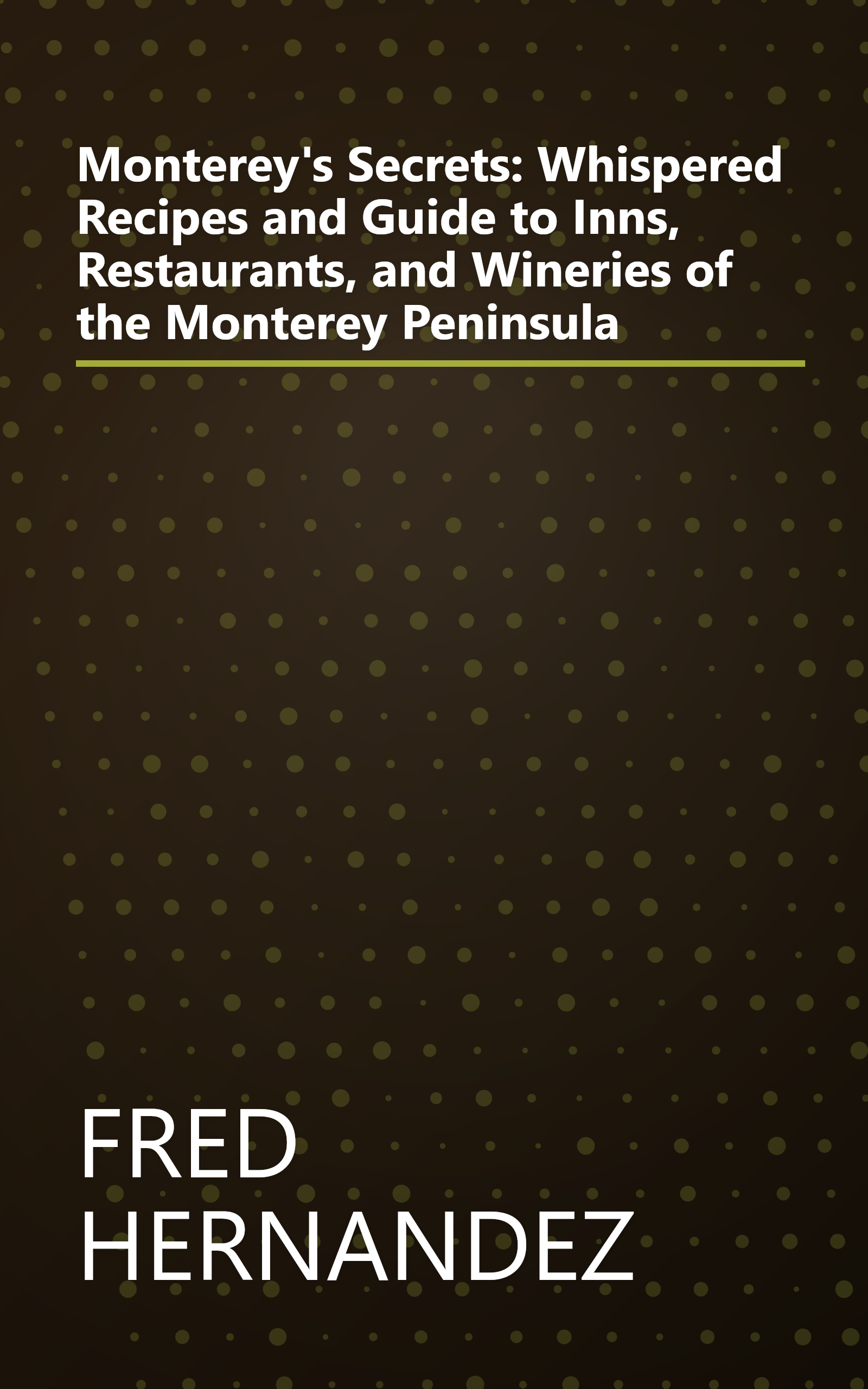 Monterey's Secrets: Whispered Recipes and Guide to Inns, Restaurants, and Wineries of the Monterey Peninsula book cover