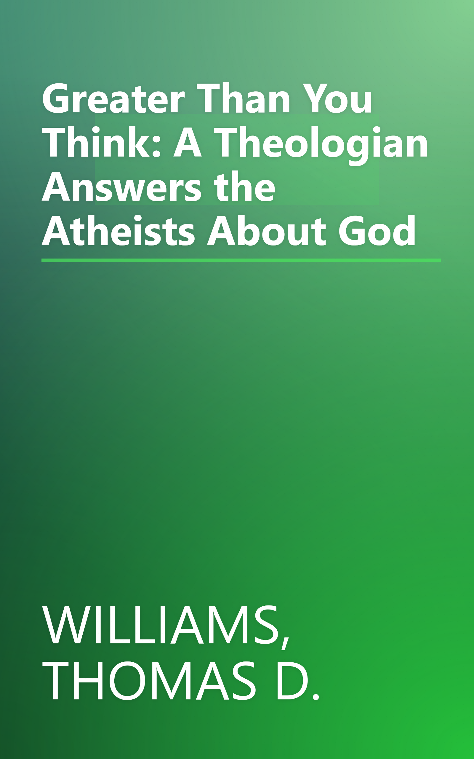 Greater Than You Think: A Theologian Answers the Atheists About God book cover
