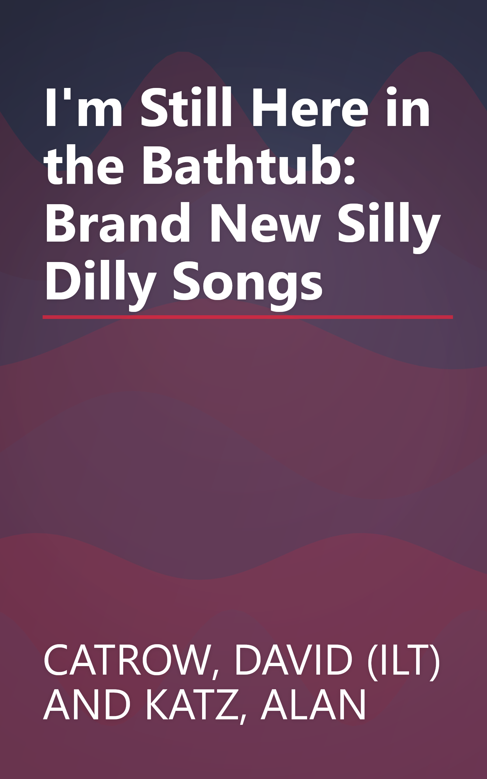 I'm Still Here in the Bathtub: Brand New Silly Dilly Songs book cover