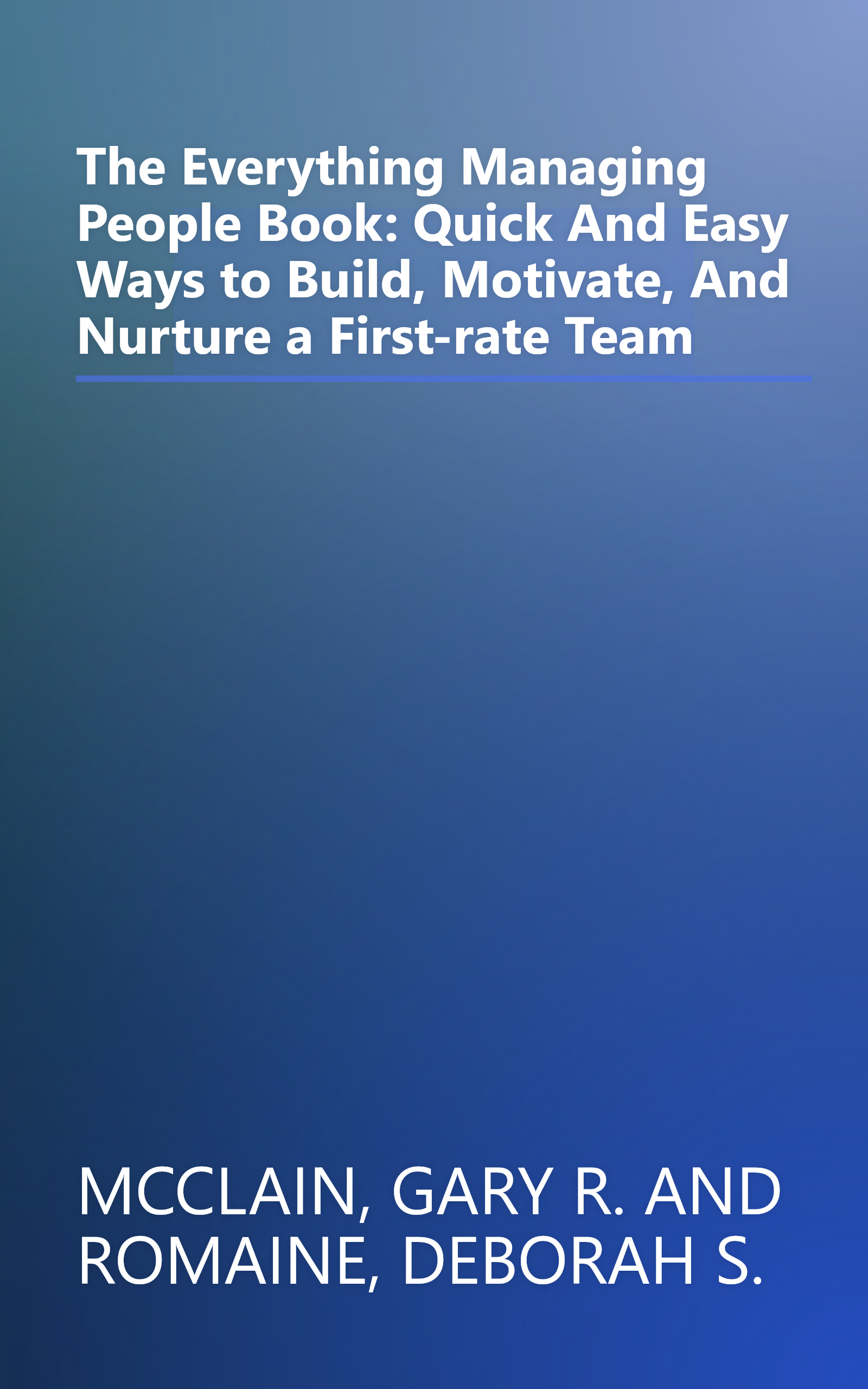 The Everything Managing People Book: Quick And Easy Ways to Build, Motivate, And Nurture a First-rate Team book cover