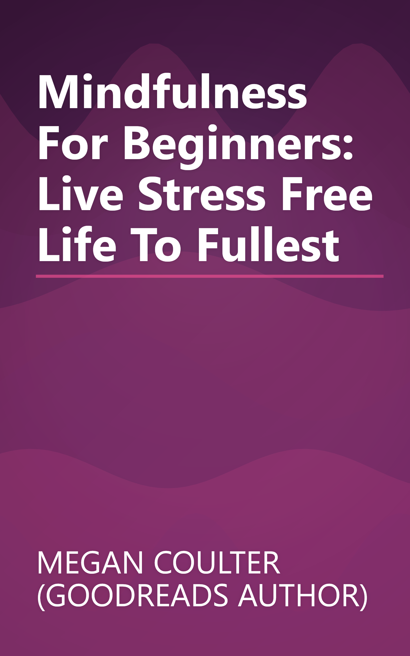 Mindfulness For Beginners: Live Stress Free Life To Fullest book cover