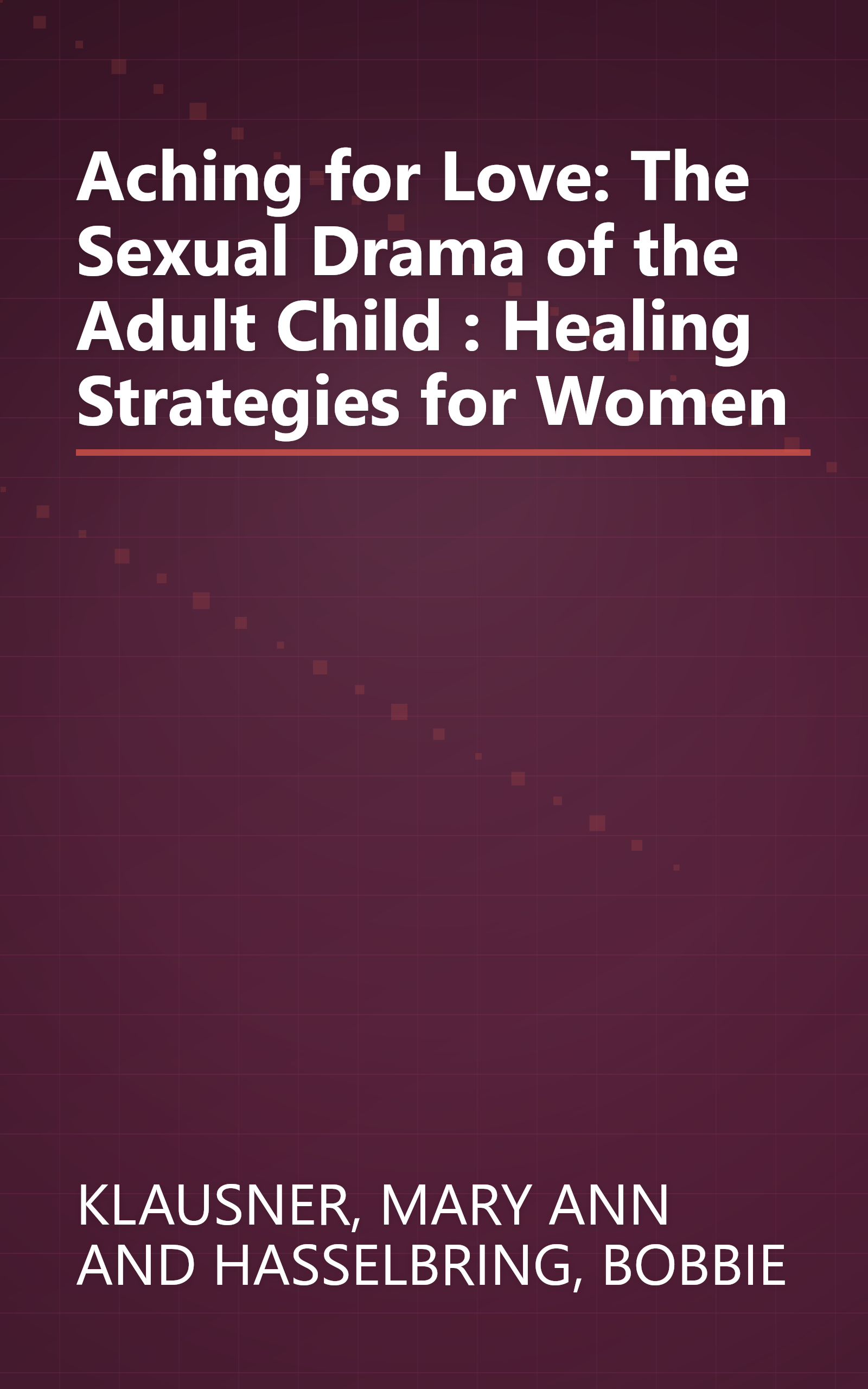 Aching for Love: The Sexual Drama of the Adult Child : Healing Strategies for Women book cover