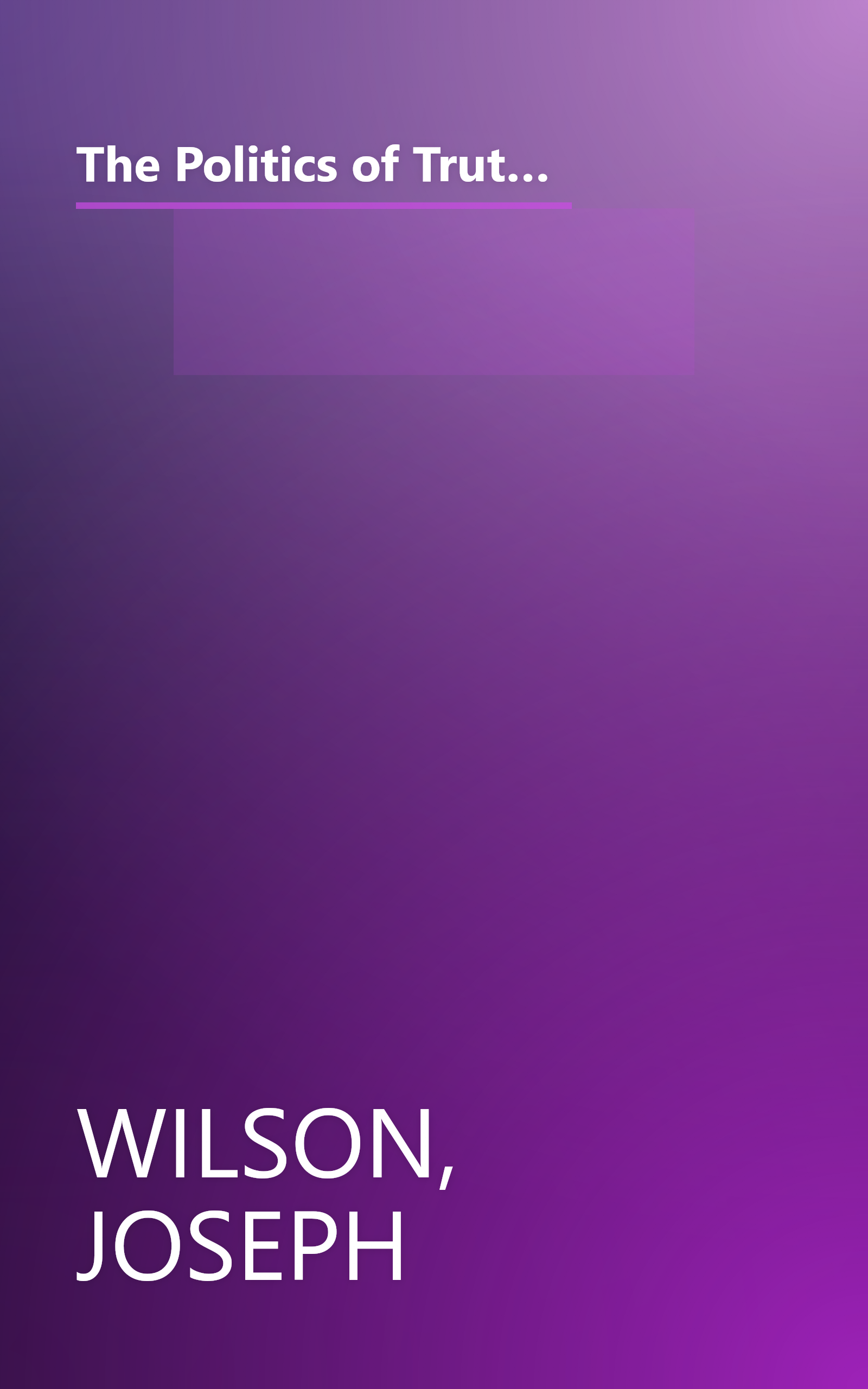 The Politics of Truth: A Diplomat's Memoir: Inside the Lies that Led to War and Betrayed My Wife's CIA Identity book cover