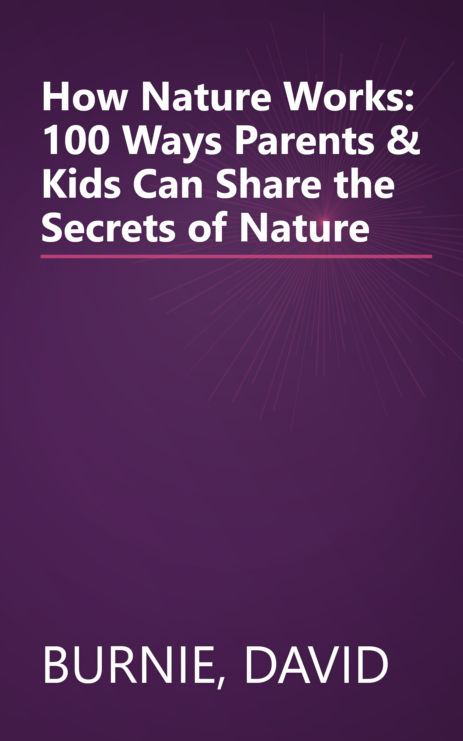 How Nature Works: 100 Ways Parents & Kids Can Share the Secrets of Nature book cover