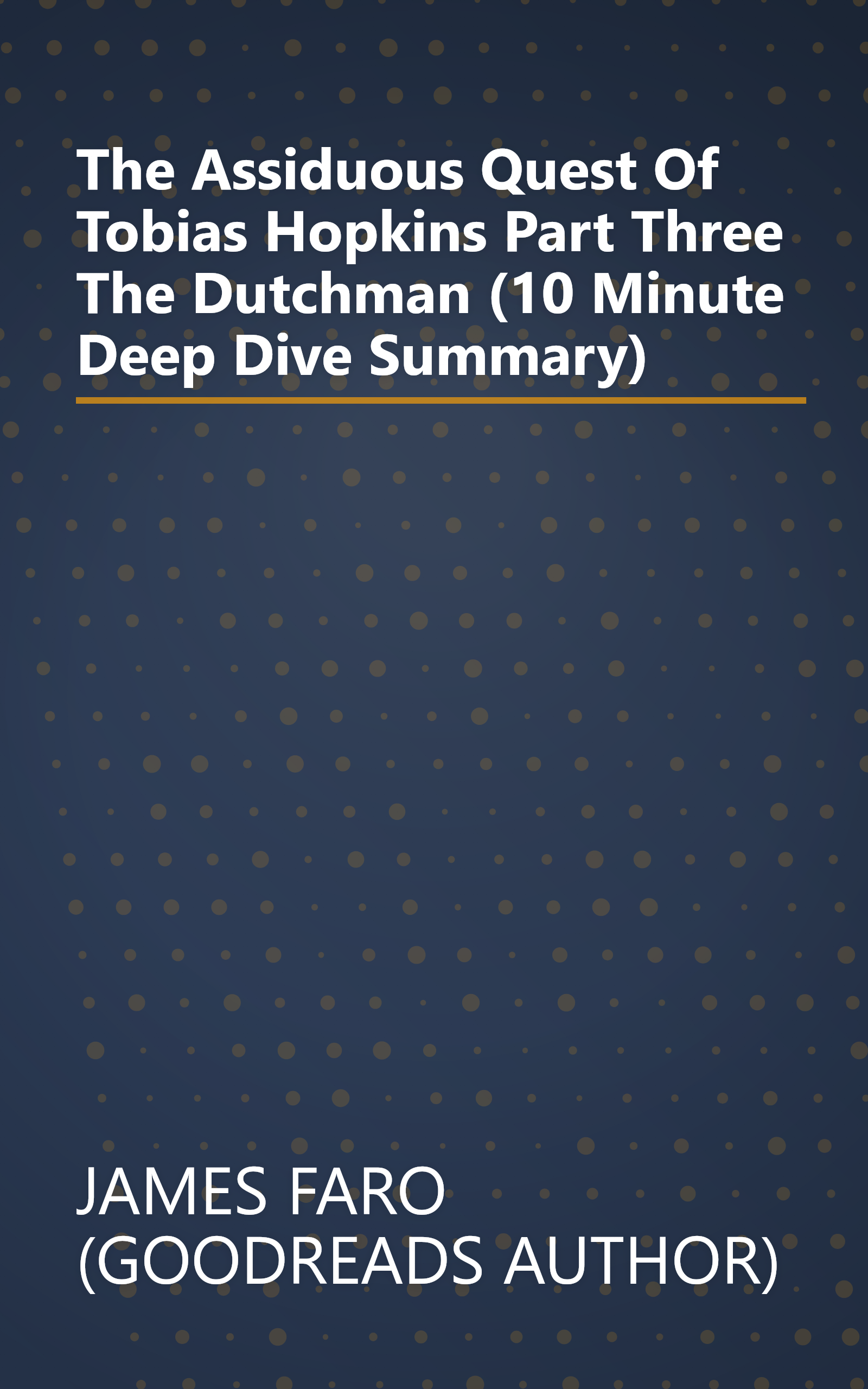 The Assiduous Quest Of Tobias Hopkins  Part Three  The Dutchman (10 Minute   Deep Dive Summary) book cover
