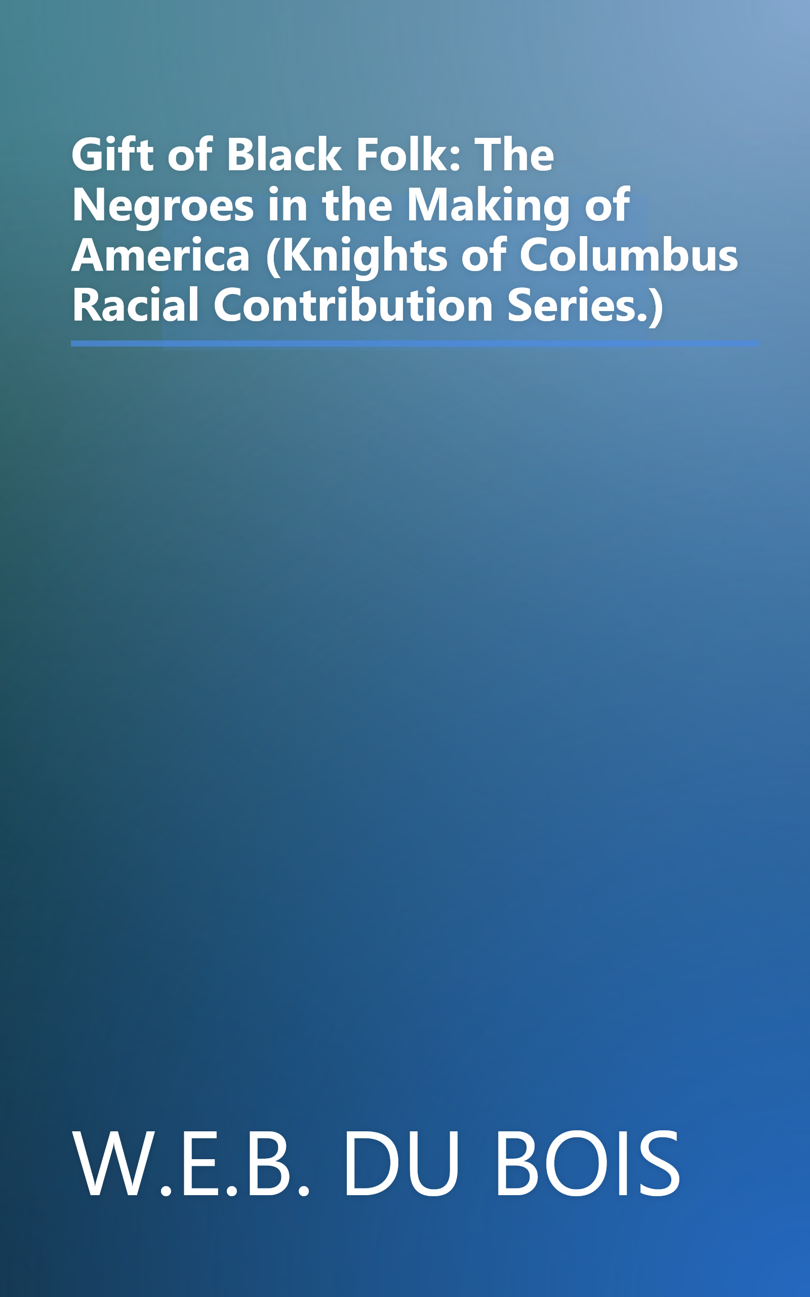 Gift of Black Folk: The Negroes in the Making of America (Knights of Columbus Racial Contribution Series.) book cover