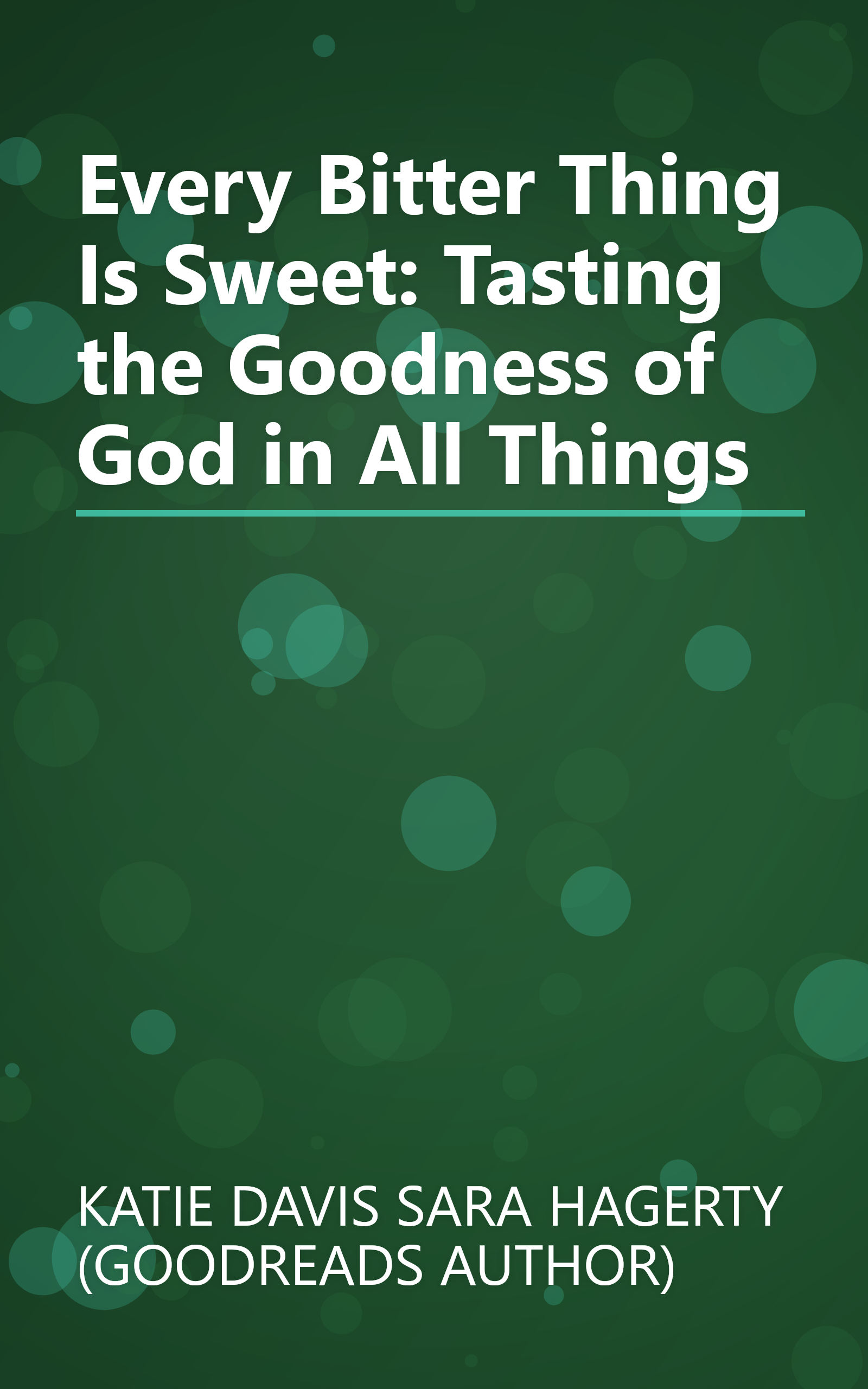 Every Bitter Thing Is Sweet: Tasting the Goodness of God in All Things book cover