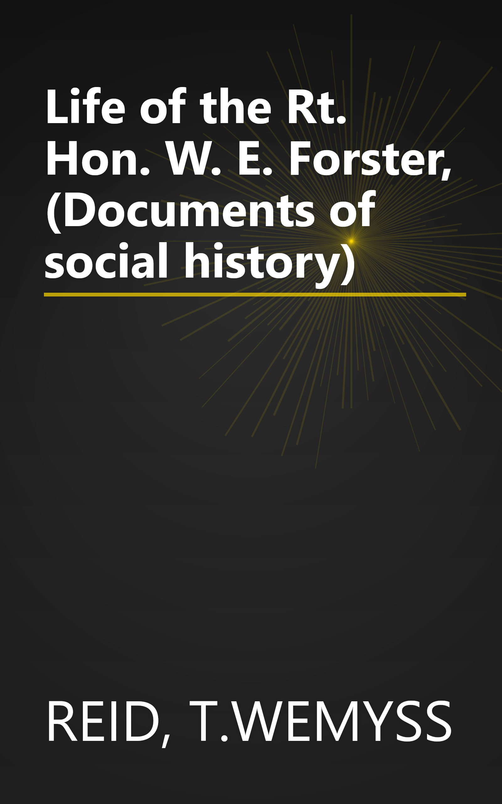 Life of the Rt. Hon. W. E. Forster, (Documents of social history) book cover