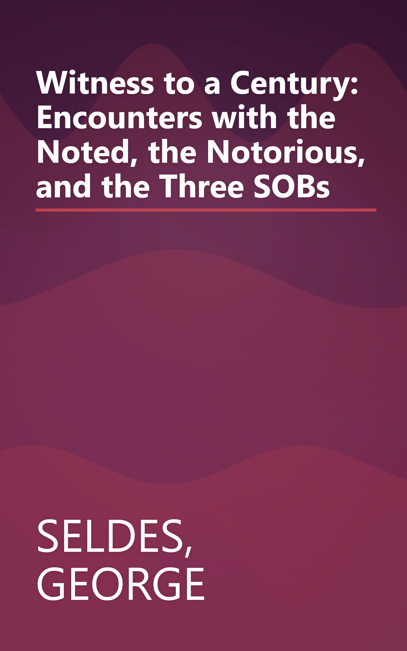 Witness to a Century: Encounters with the Noted, the Notorious, and the Three SOBs book cover