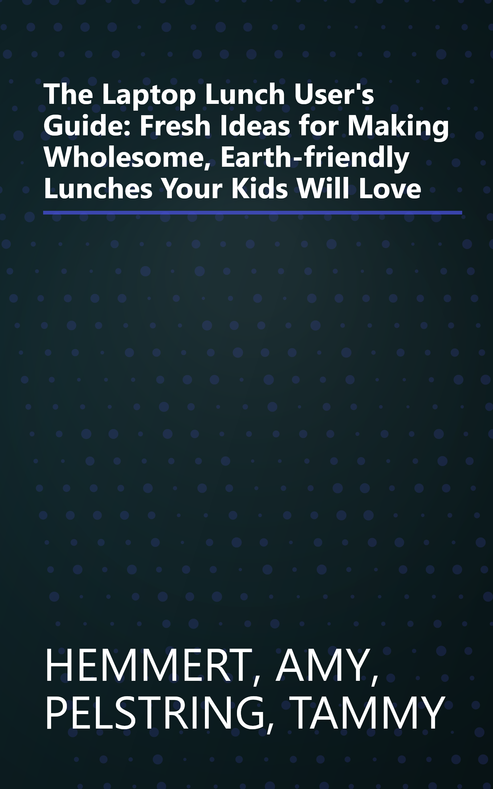 The Laptop Lunch User's Guide: Fresh Ideas for Making Wholesome, Earth-friendly Lunches Your Kids Will Love book cover