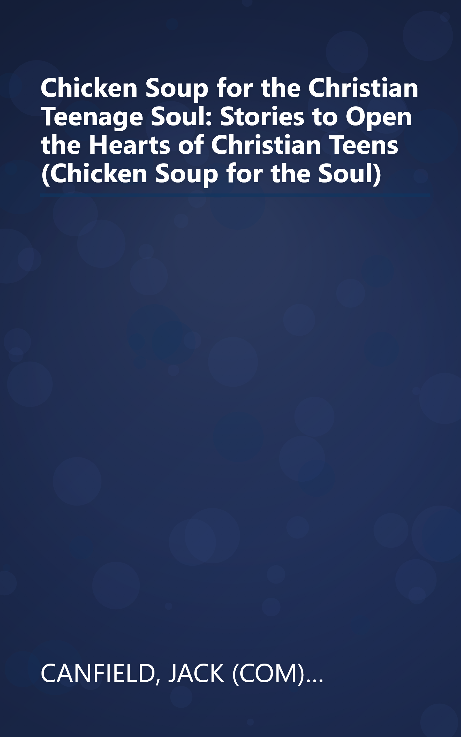 Chicken Soup for the Christian Teenage Soul: Stories to Open the Hearts of Christian Teens (Chicken Soup for the Soul) book cover