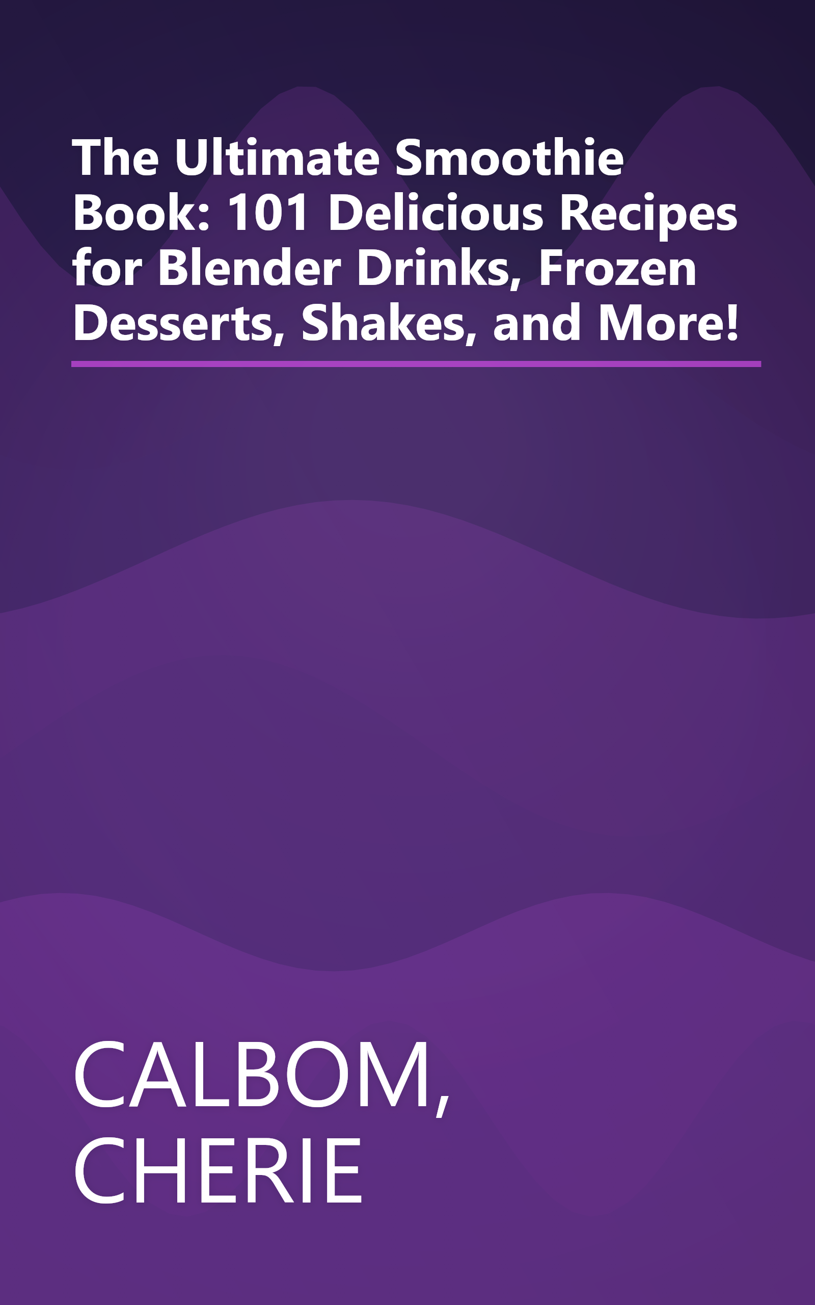 The Ultimate Smoothie Book: 101 Delicious Recipes for Blender Drinks, Frozen Desserts, Shakes, and More! book cover