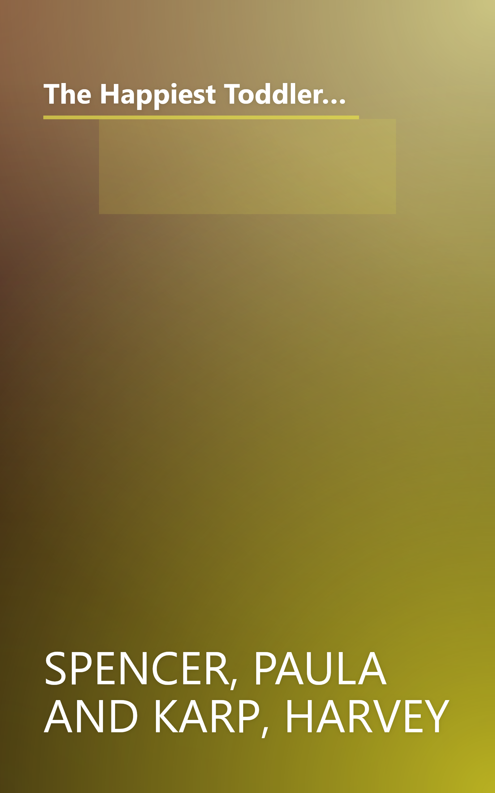 The Happiest Toddler on the Block: How to Eliminate Tantrums and Raise a Patient, Respectful, and Cooperative One- to Four-Year-Old: Revised Edition book cover