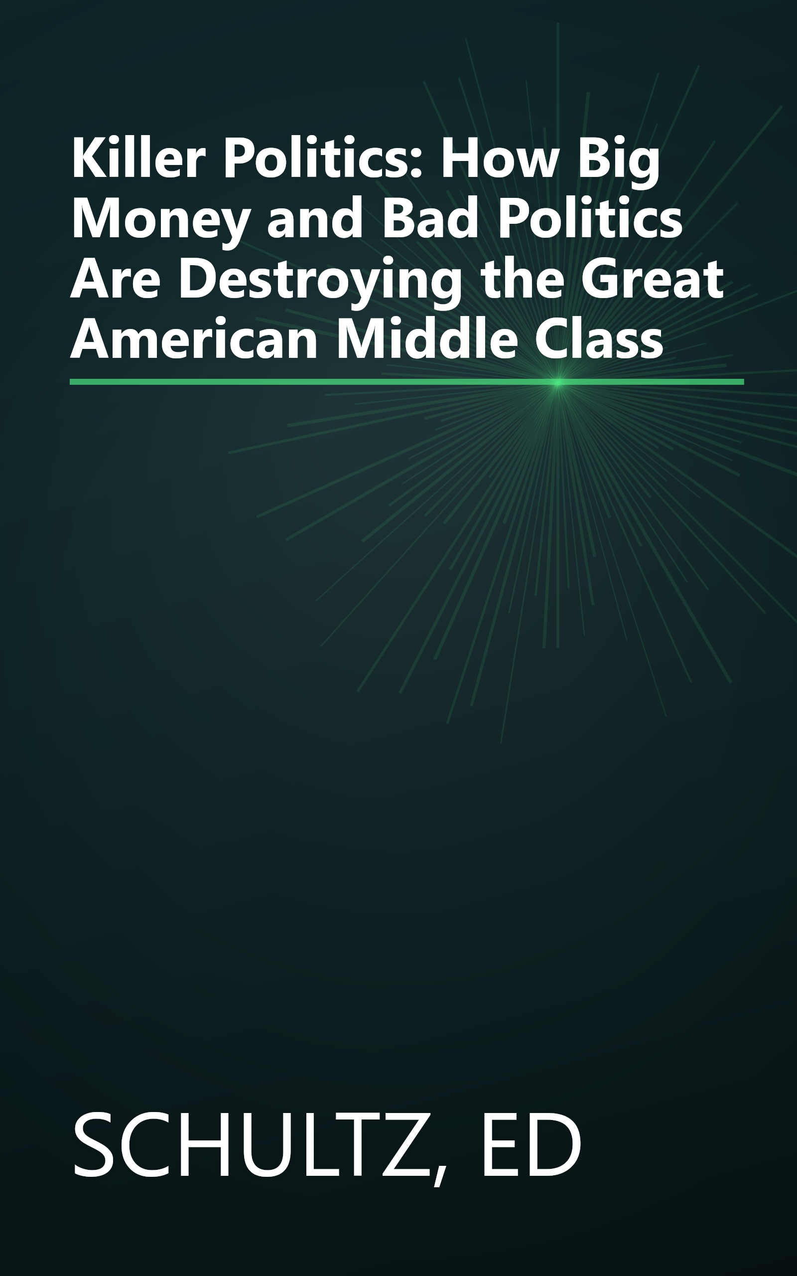 Killer Politics: How Big Money and Bad Politics Are Destroying the Great American Middle Class book cover