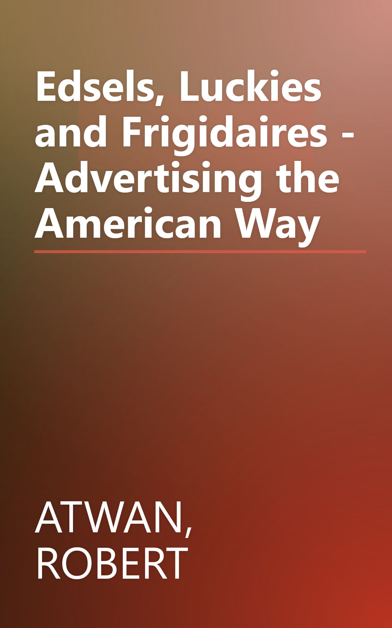 Edsels, Luckies and Frigidaires - Advertising the American Way book cover