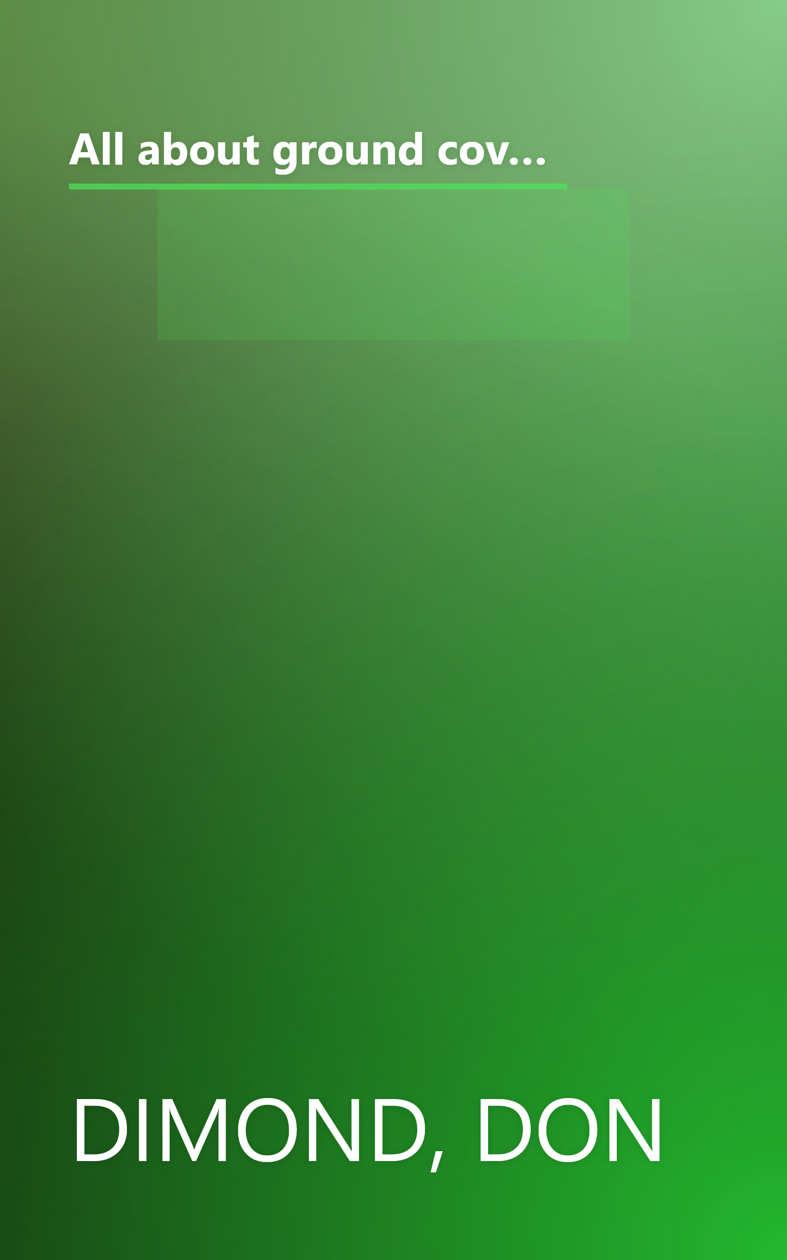 All about ground covers: [for slopes, walkways, rock gardens, wide open spaces, and nooks & crannies] (Ortho book series) book cover