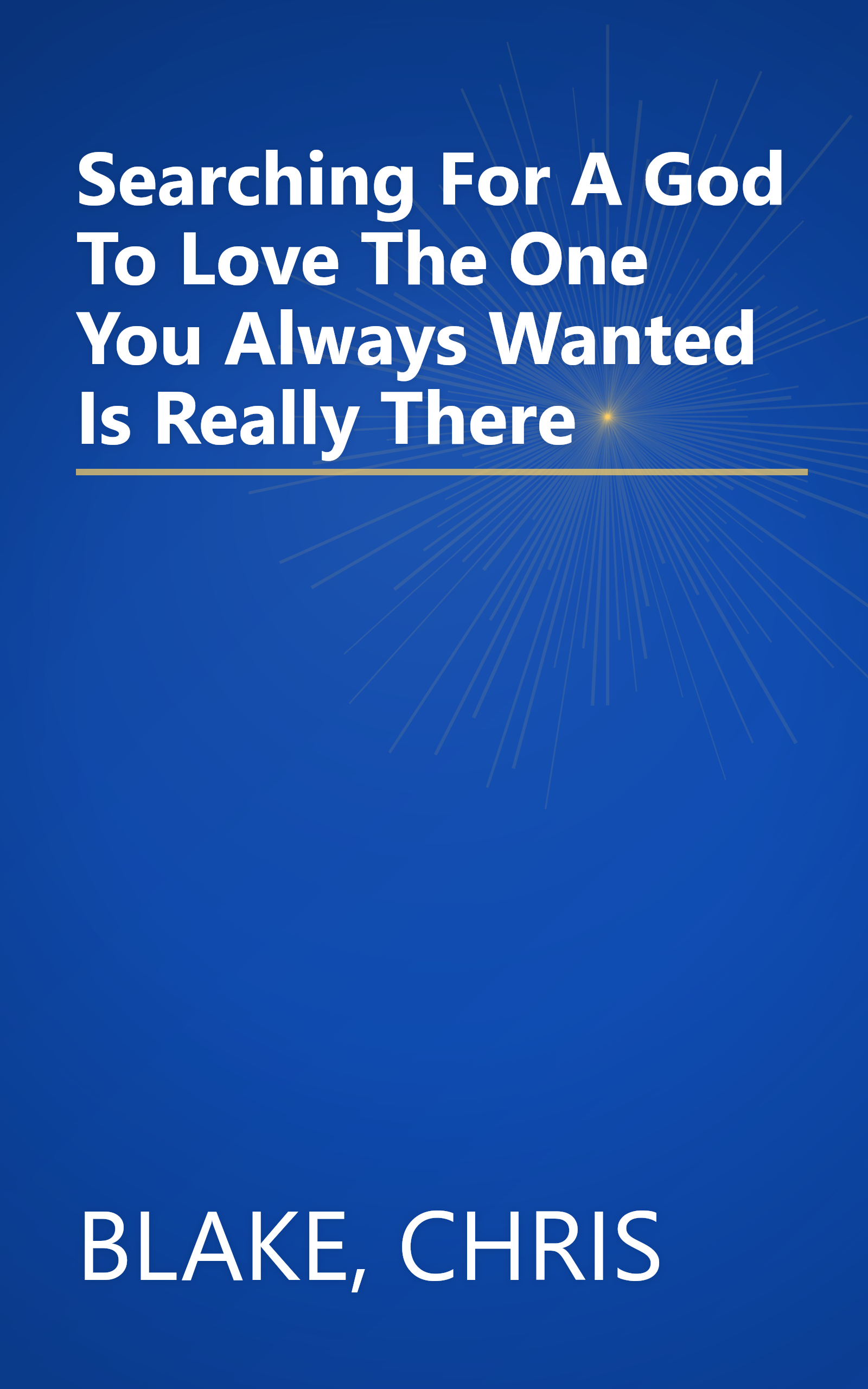 Searching For A God To Love The One You Always Wanted Is Really There book cover