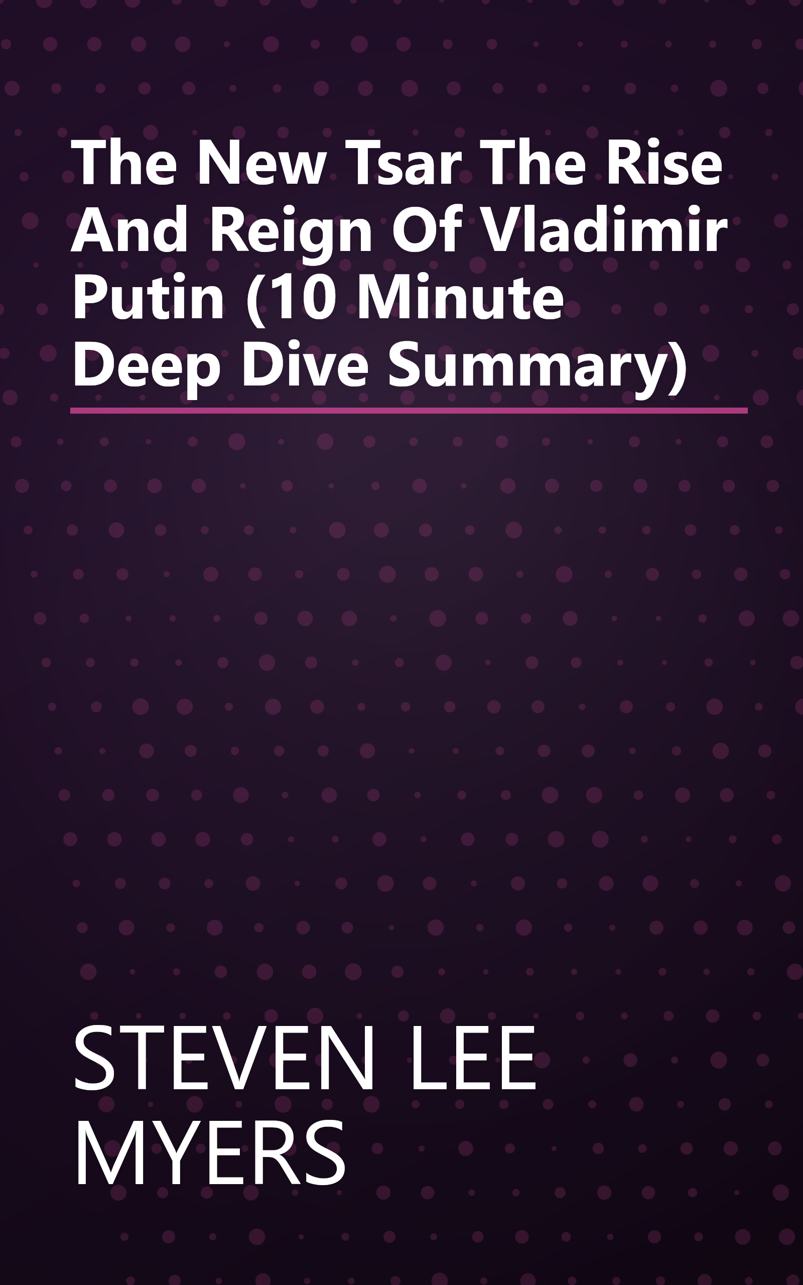 The New Tsar  The Rise And Reign Of Vladimir Putin (10 Minute   Deep Dive Summary) book cover