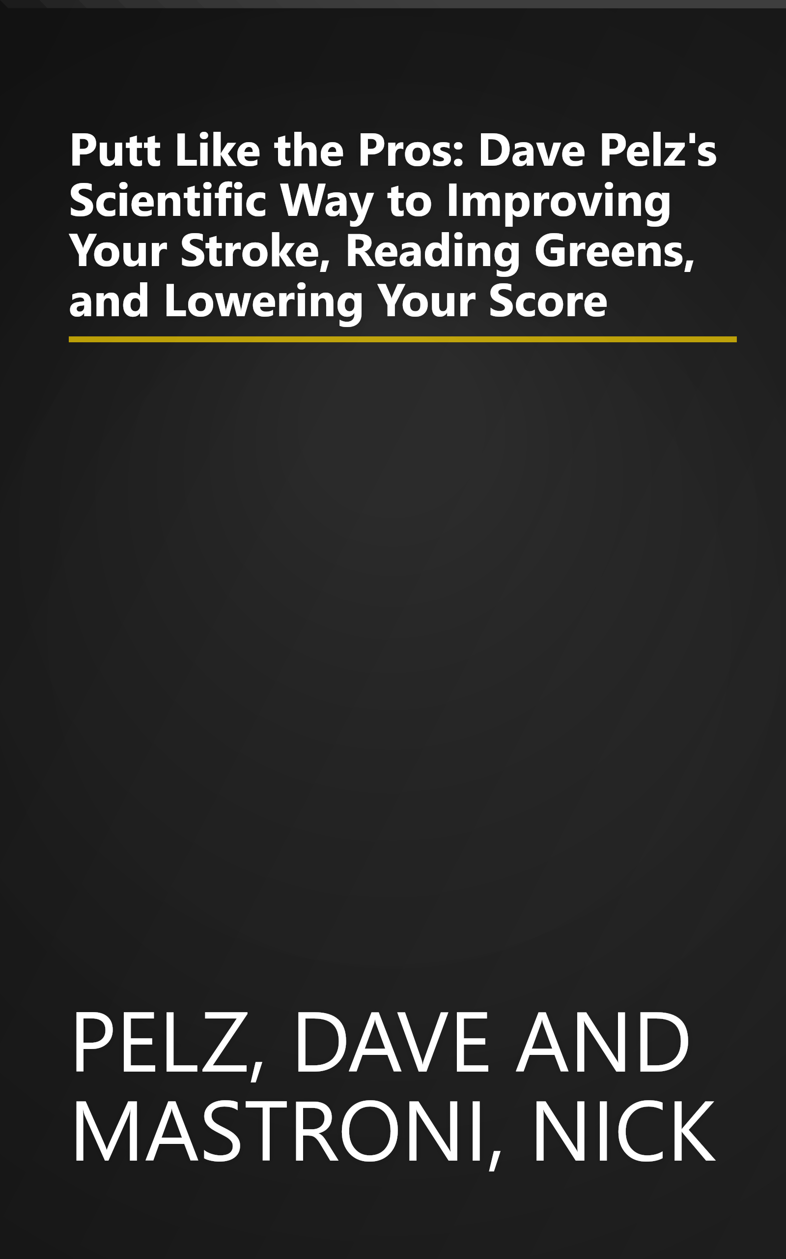 Putt Like the Pros: Dave Pelz's Scientific Way to Improving Your Stroke, Reading Greens, and Lowering Your Score book cover