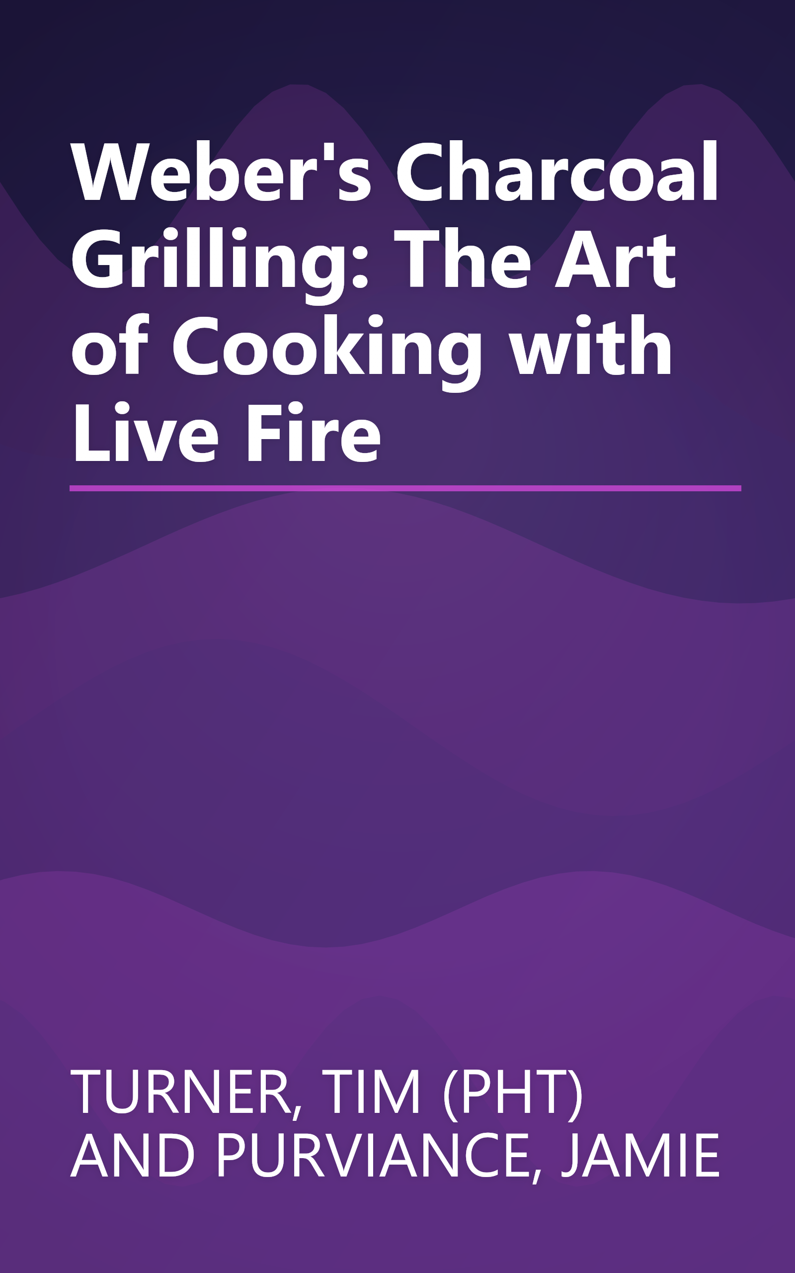 Weber's Charcoal Grilling: The Art of Cooking with Live Fire book cover
