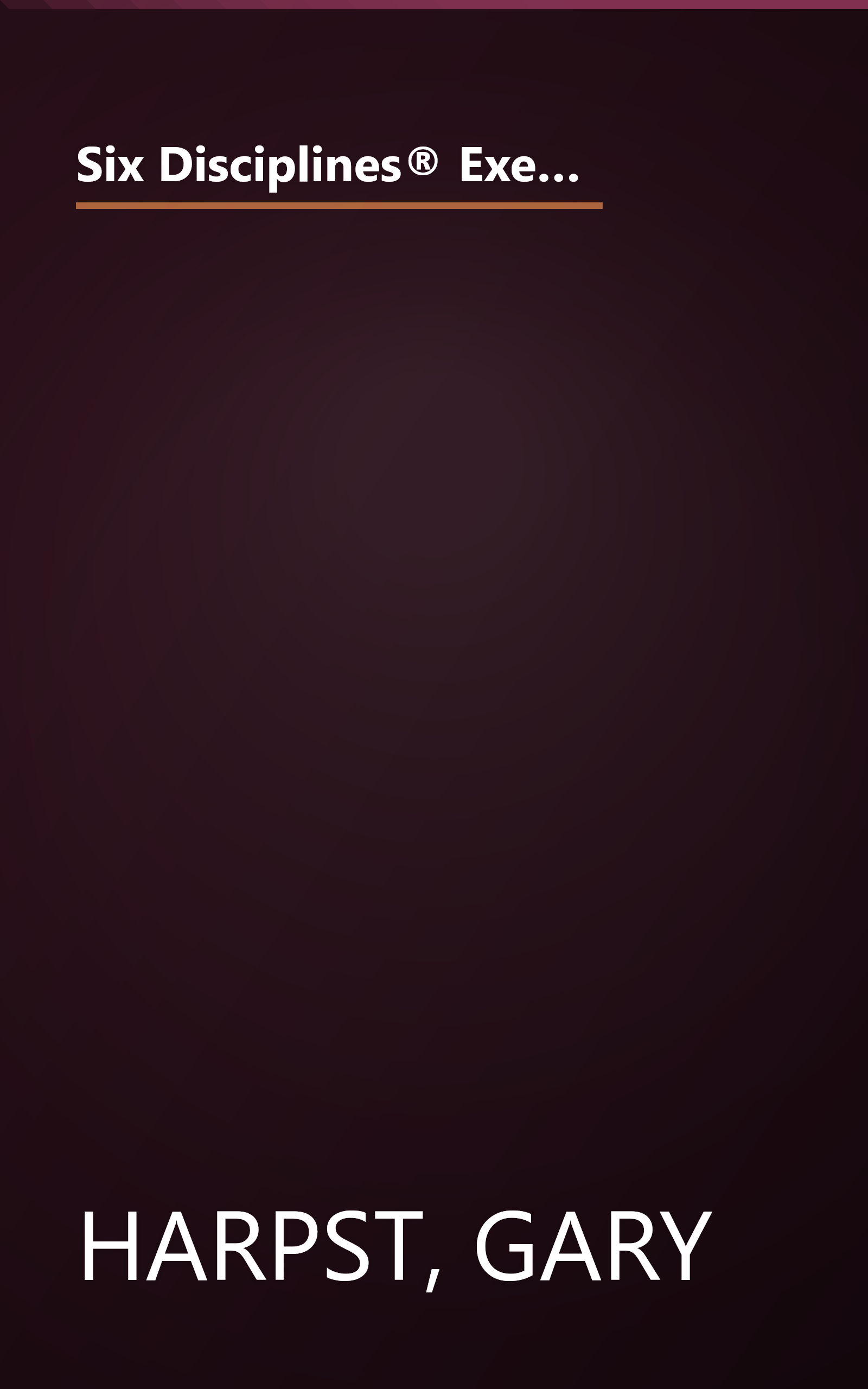 Six Disciplines® Execution Revolution: Solving the One Business Problem That Makes Solving All Other Problems Easier book cover