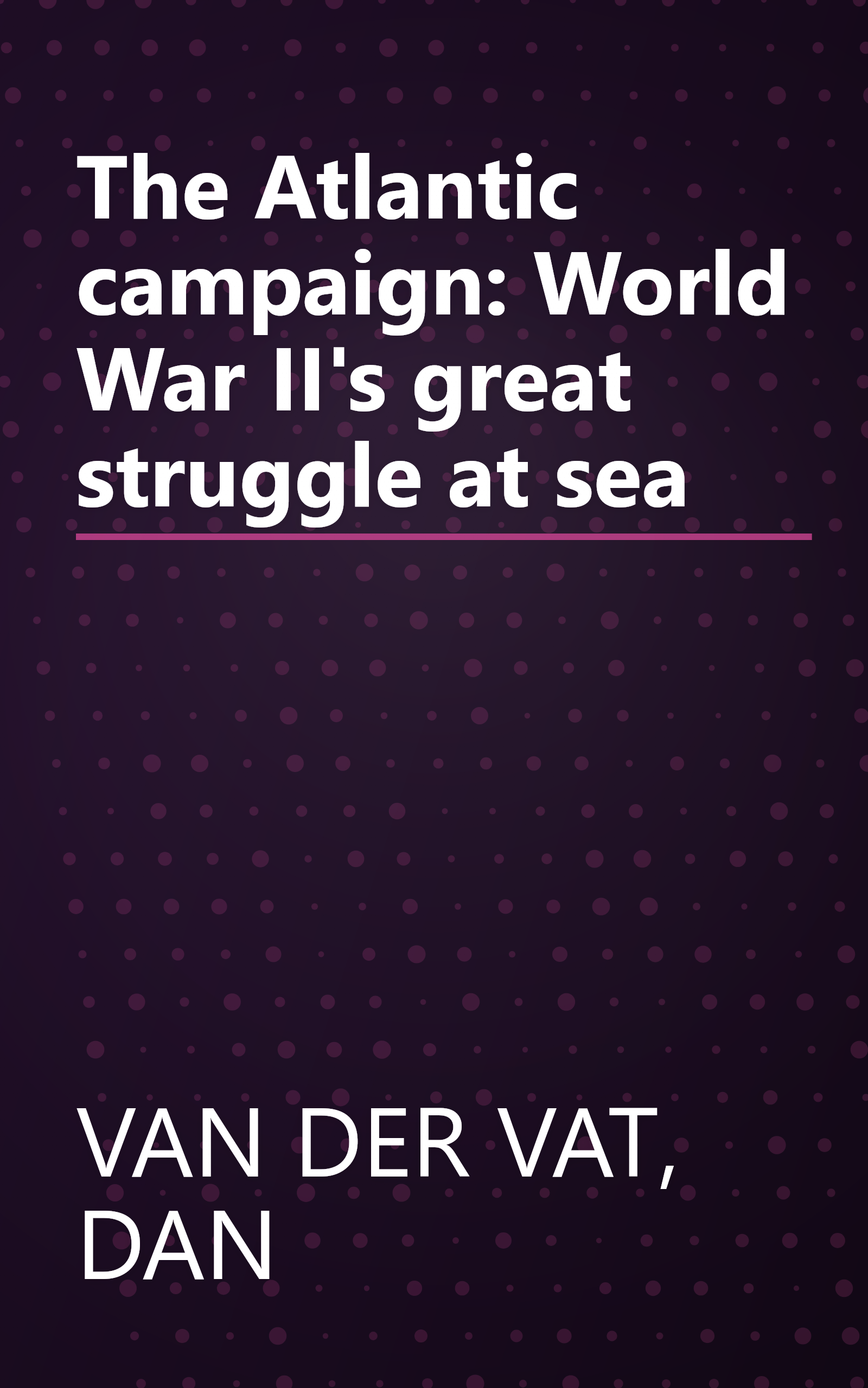 The Atlantic campaign: World War II's great struggle at sea book cover