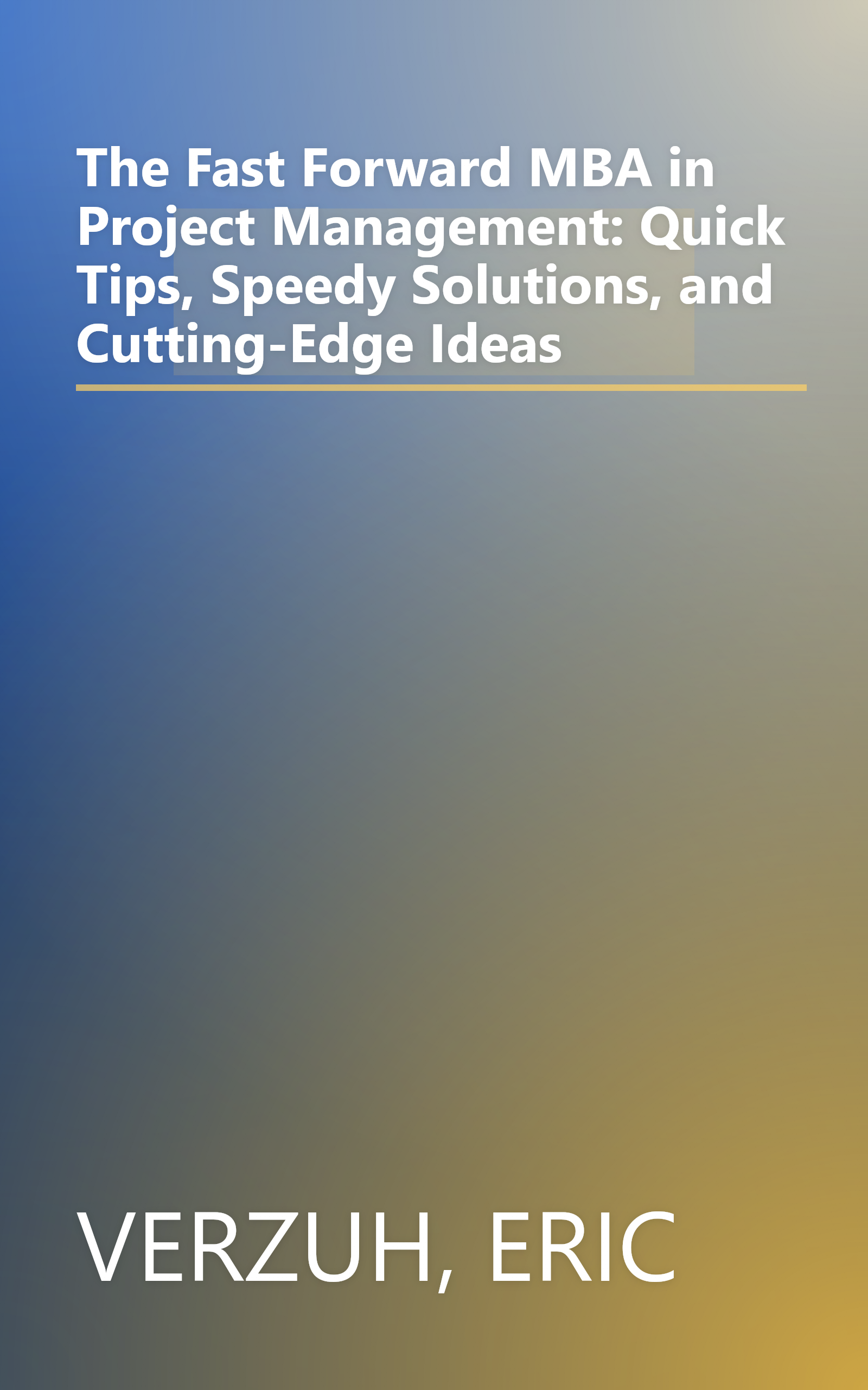 The Fast Forward MBA in Project Management: Quick Tips, Speedy Solutions, and Cutting-Edge Ideas book cover