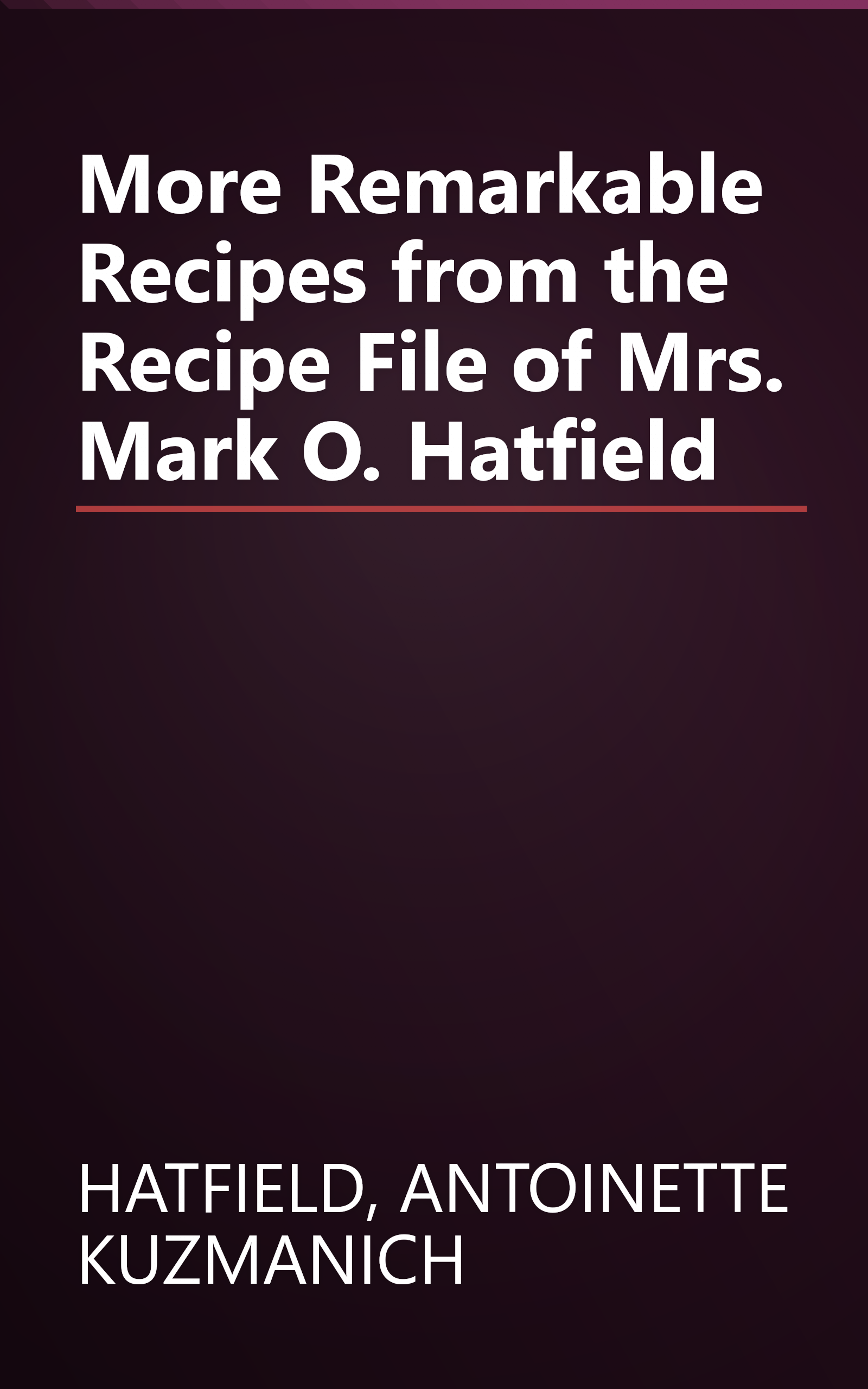 More Remarkable Recipes from the Recipe File of Mrs. Mark O. Hatfield book cover