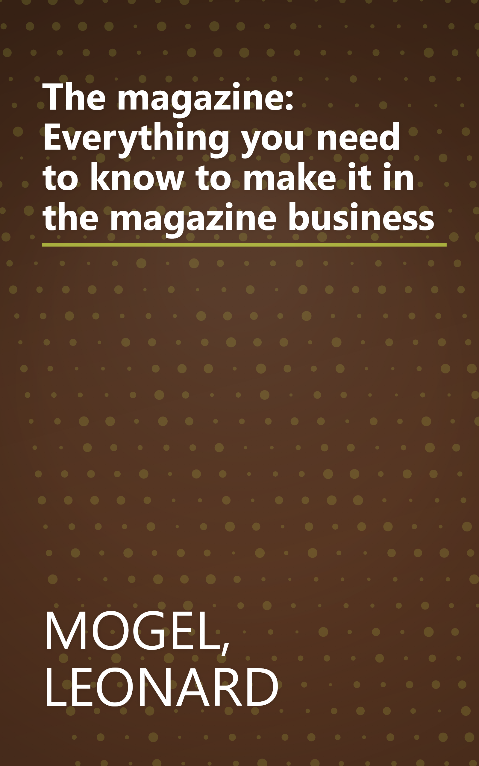 The magazine: Everything you need to know to make it in the magazine business book cover