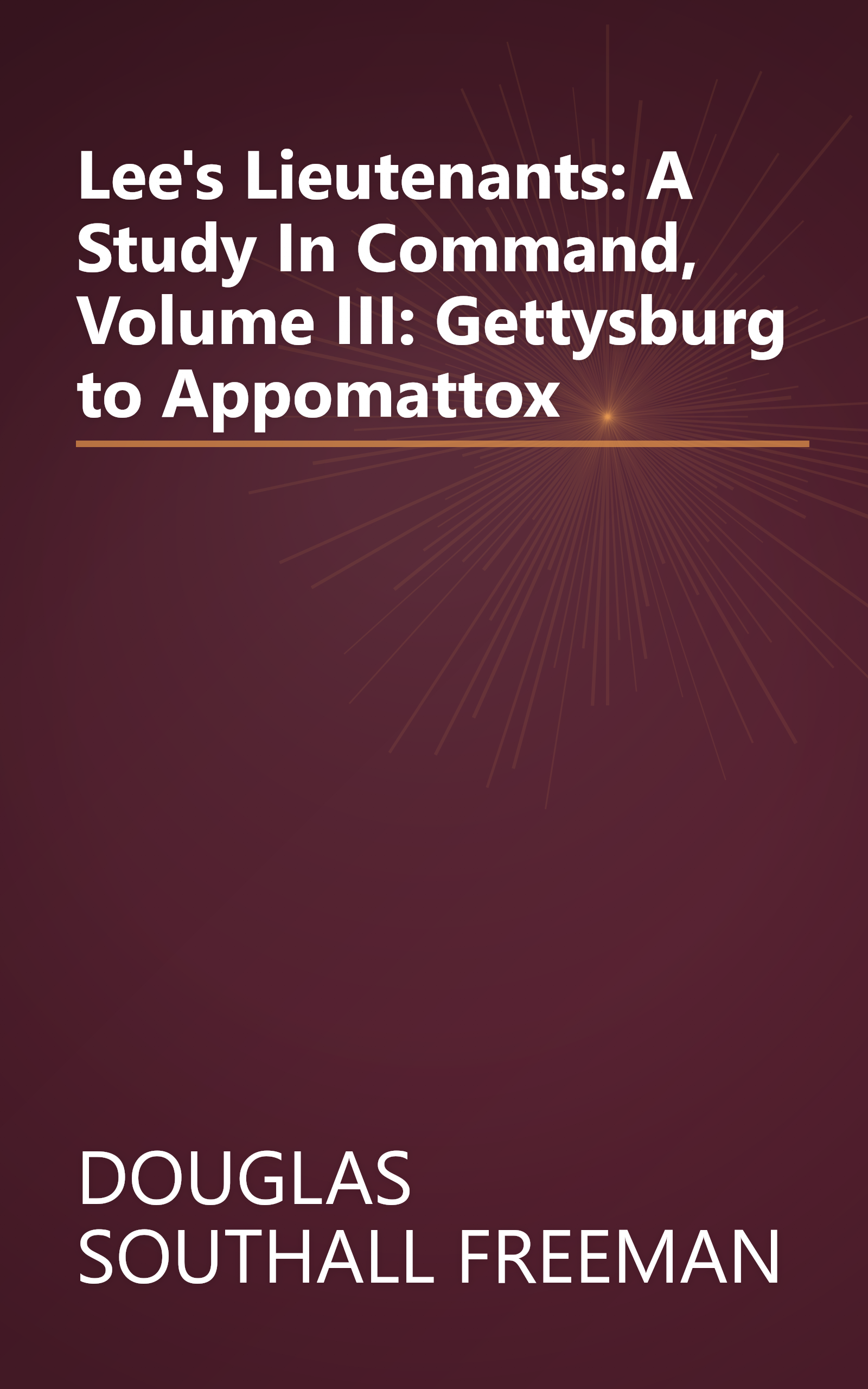 Lee's Lieutenants: A Study In Command, Volume III:  Gettysburg to Appomattox book cover