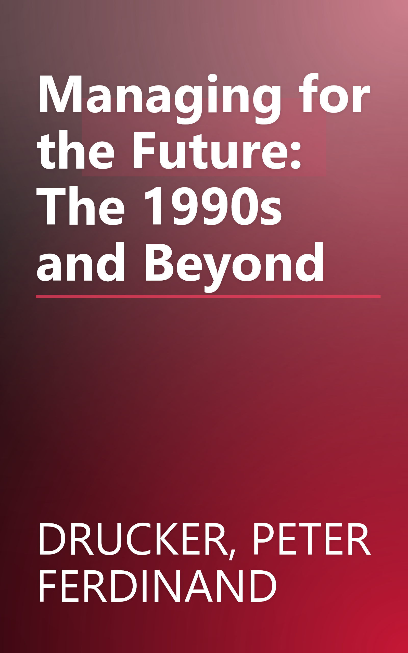 Managing for the Future: The 1990s and Beyond book cover