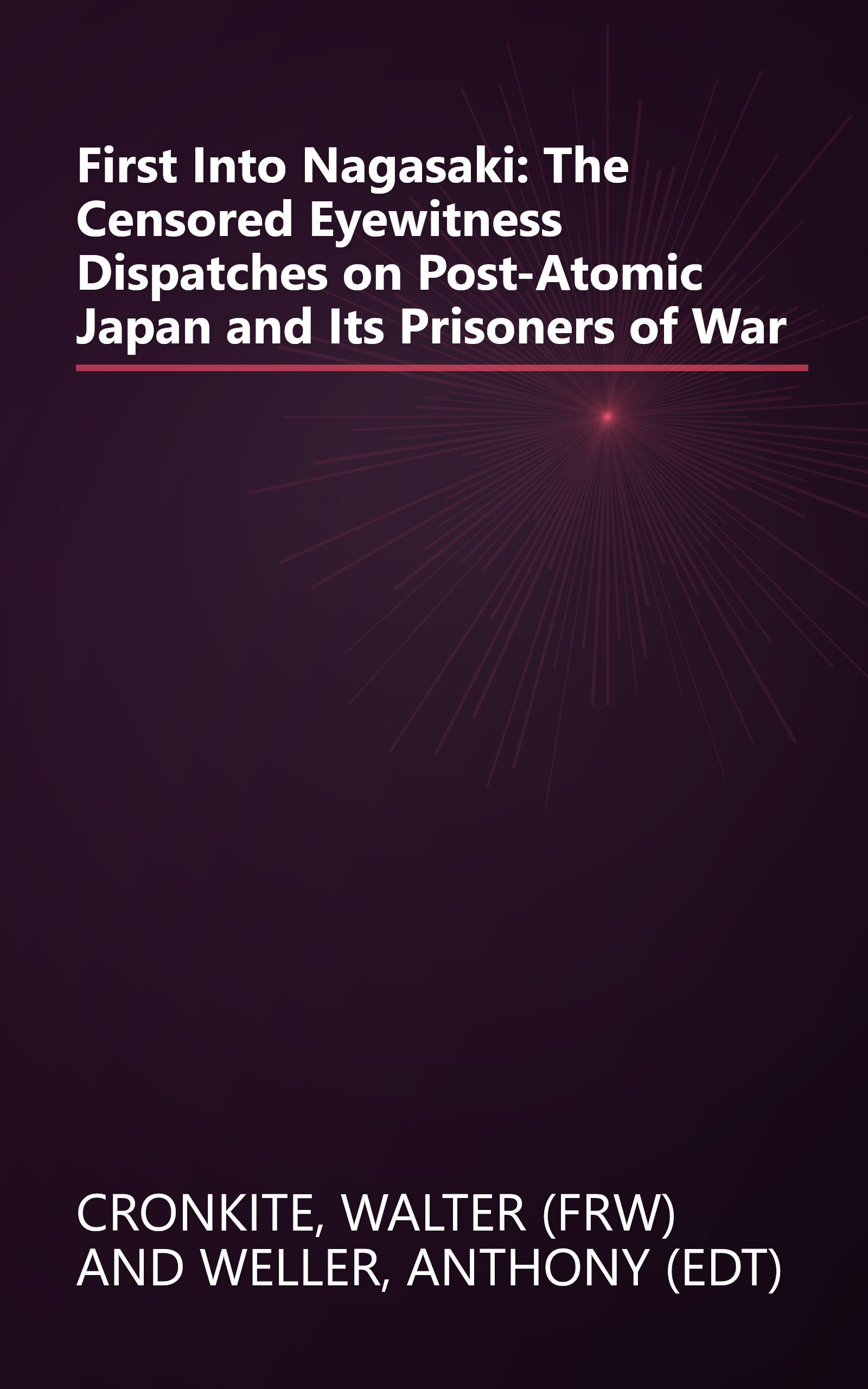 First Into Nagasaki: The Censored Eyewitness Dispatches on Post-Atomic Japan and Its Prisoners of War book cover