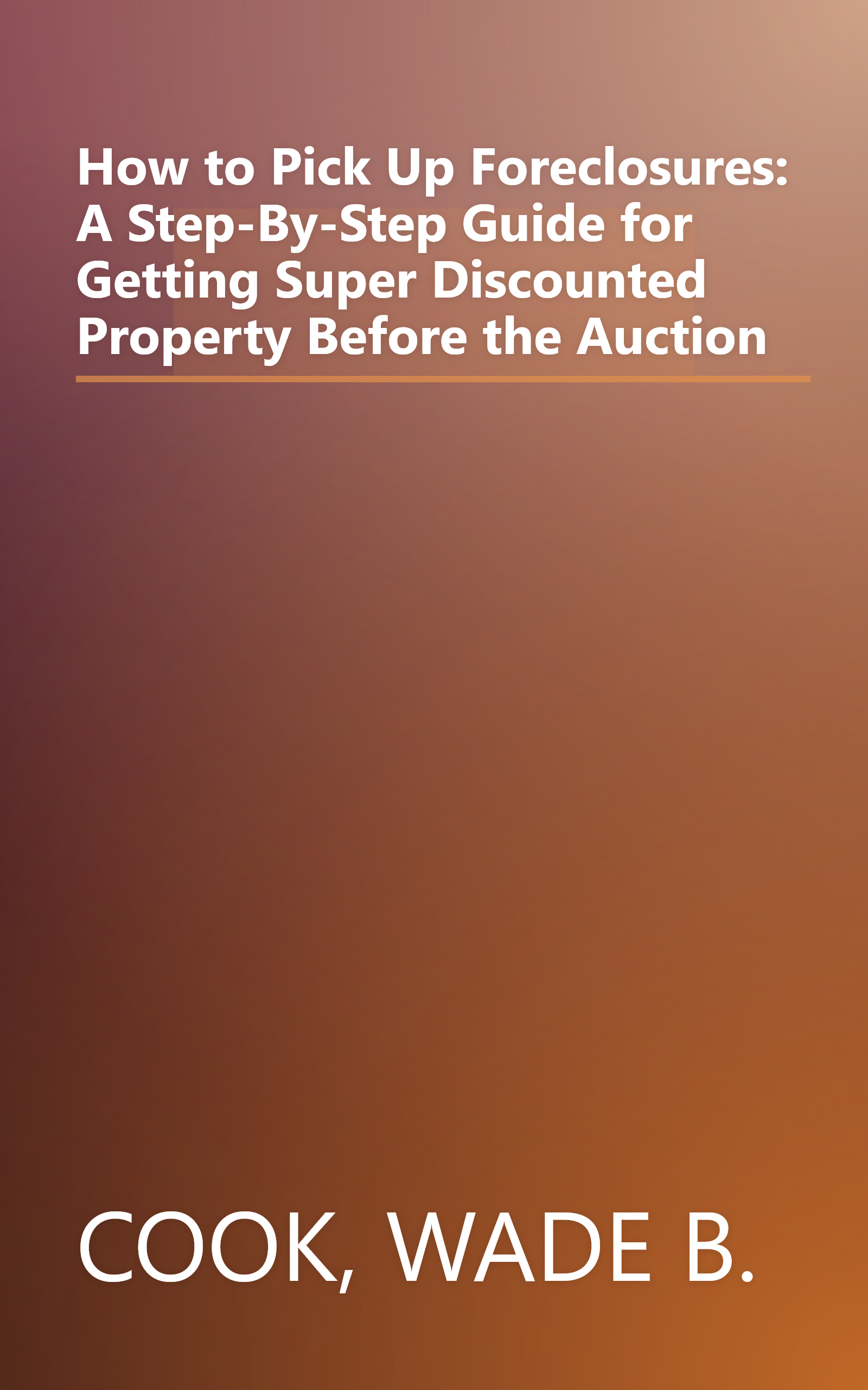 How to Pick Up Foreclosures: A Step-By-Step Guide for Getting Super Discounted Property Before the Auction book cover