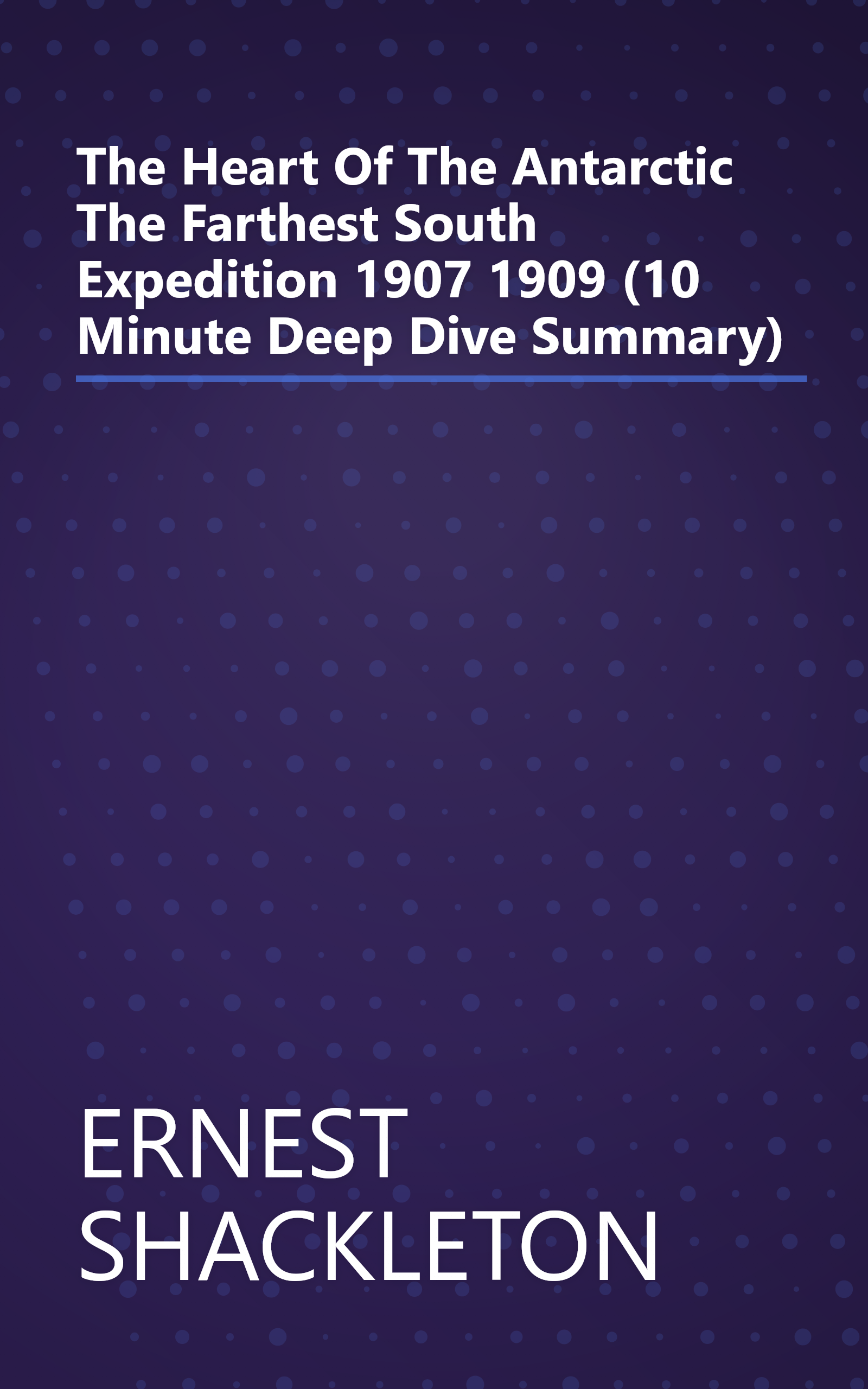 The Heart Of The Antarctic  The Farthest South Expedition 1907 1909 (10 Minute   Deep Dive Summary) book cover