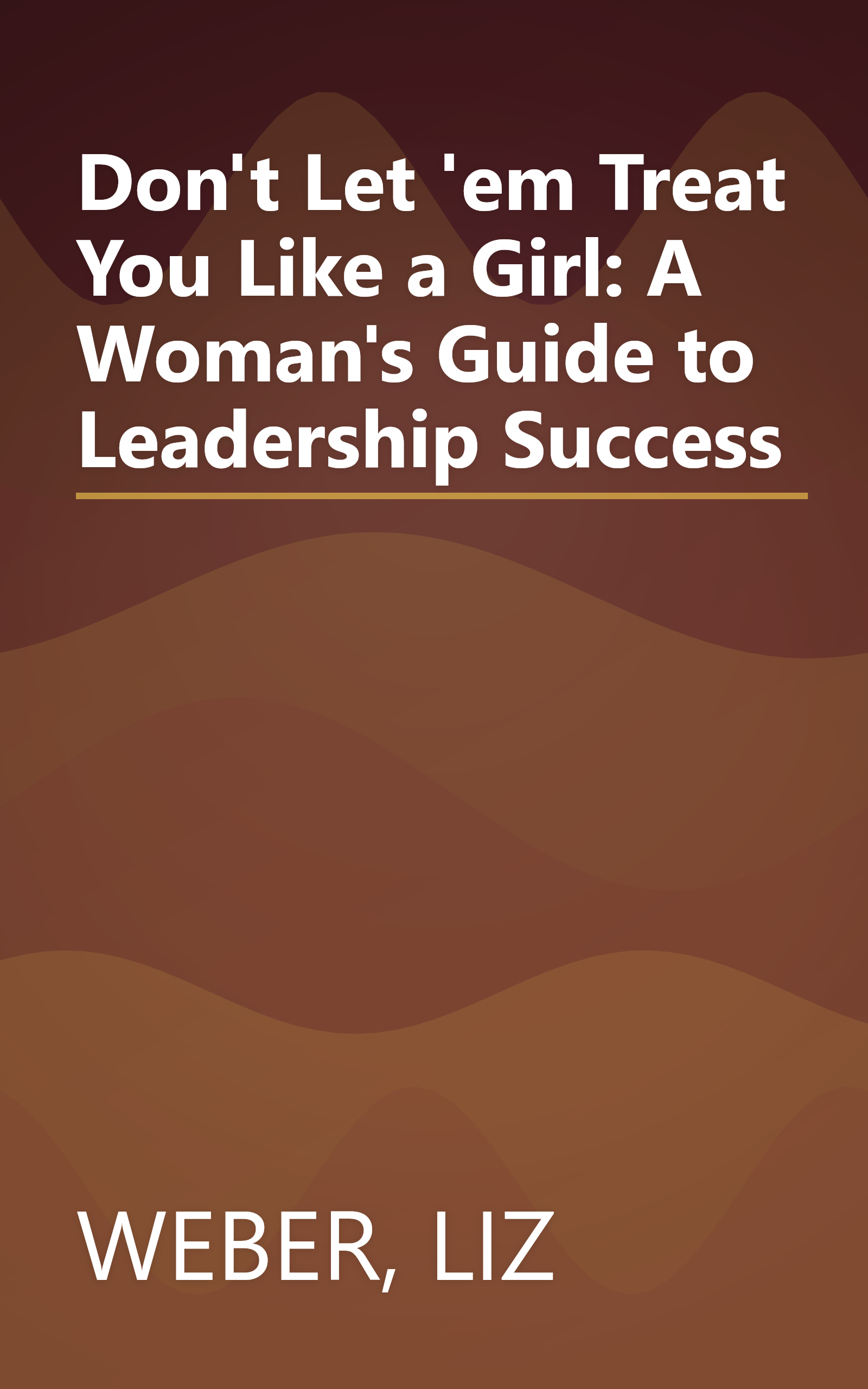 Don't Let 'em Treat You Like a Girl: A Woman's Guide to Leadership Success book cover