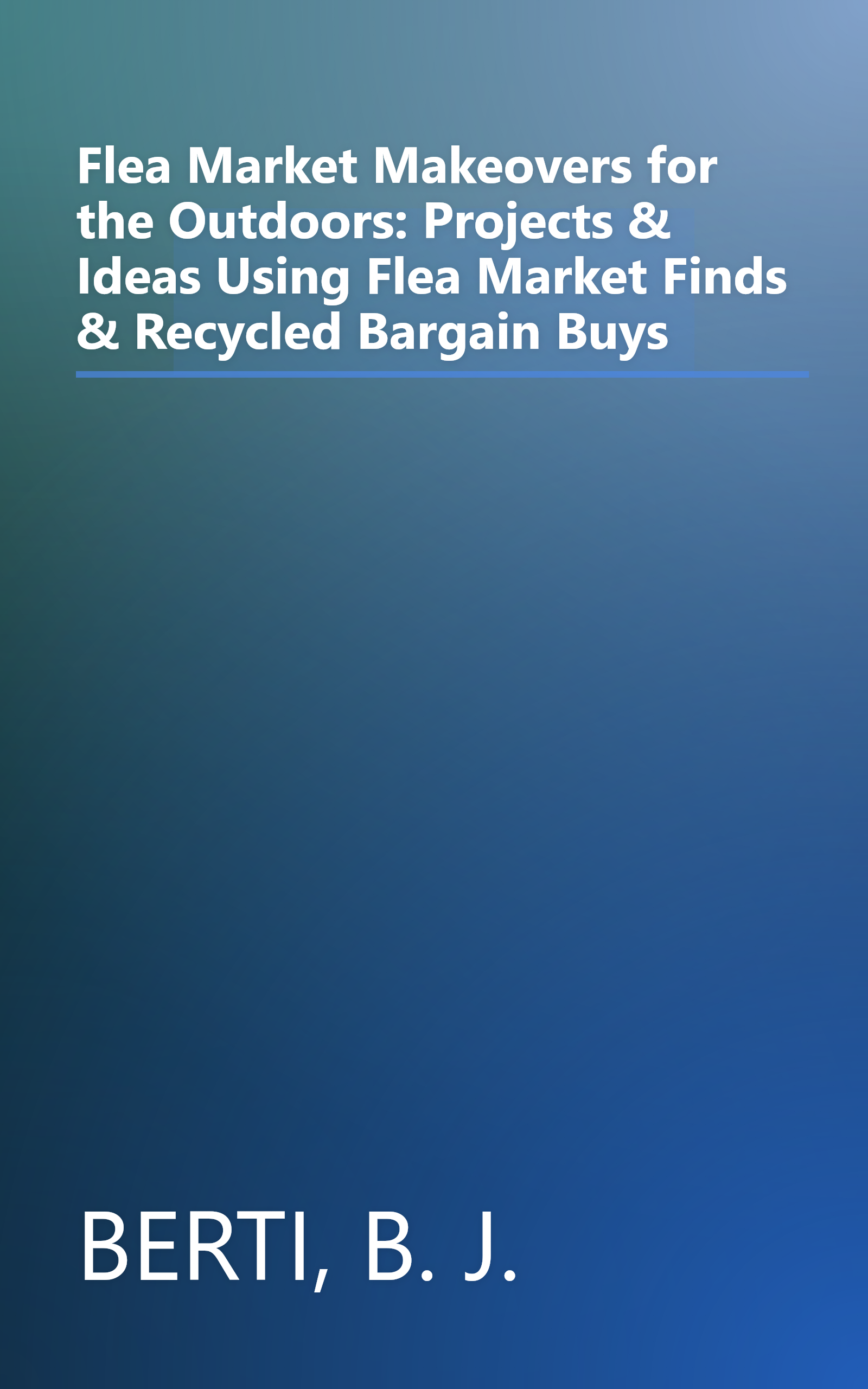 Flea Market Makeovers for the Outdoors: Projects & Ideas Using Flea Market Finds & Recycled Bargain Buys book cover