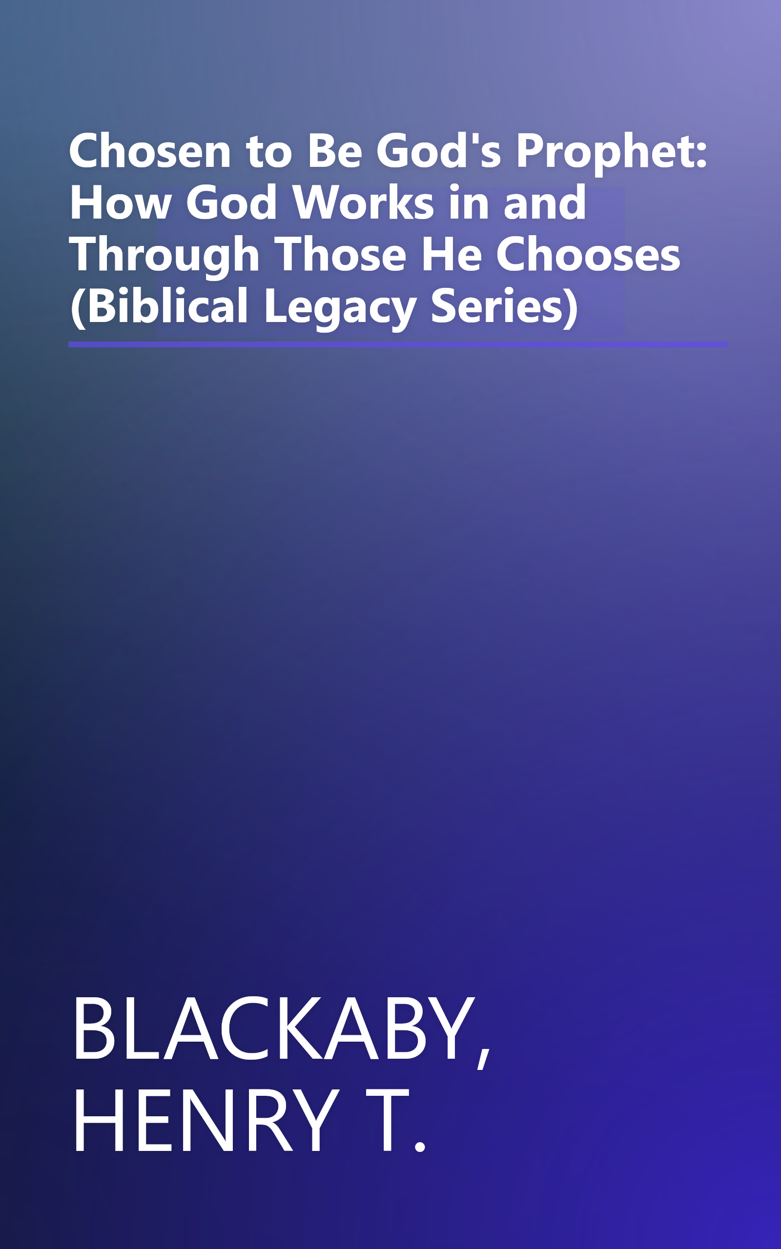 Chosen to Be God's Prophet: How God Works in and Through Those He Chooses (Biblical Legacy Series) book cover