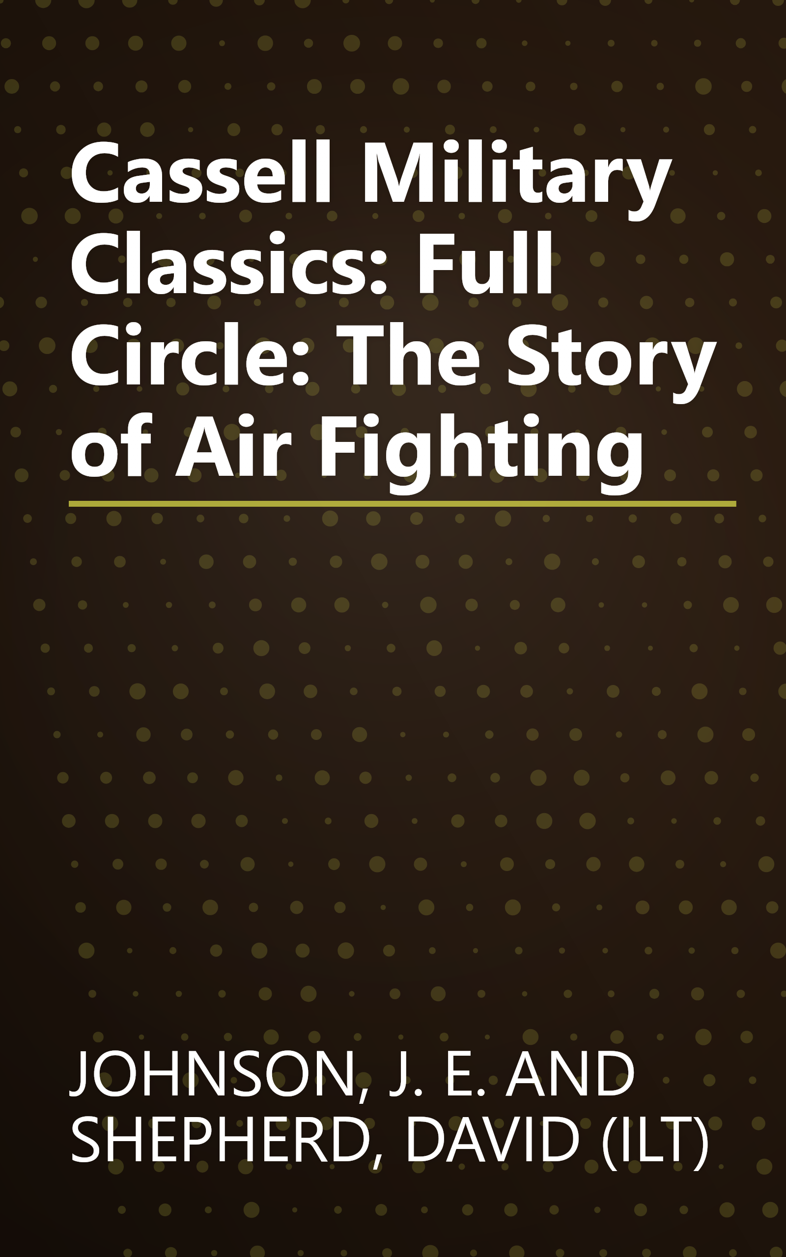 Cassell Military Classics: Full Circle: The Story of Air Fighting book cover