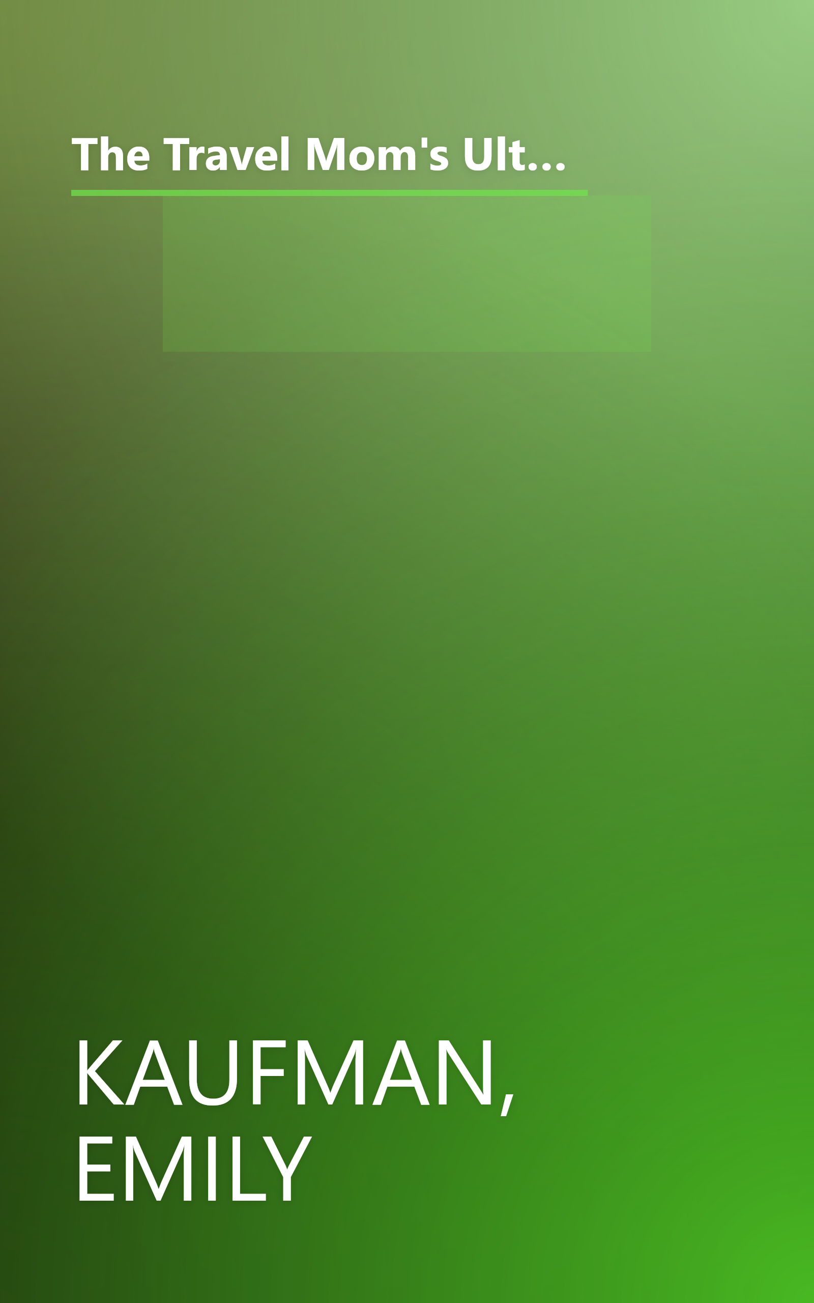 The Travel Mom's Ultimate Book of Family Travel: Planning, Surviving, and Enjoying Your Vacation Together book cover