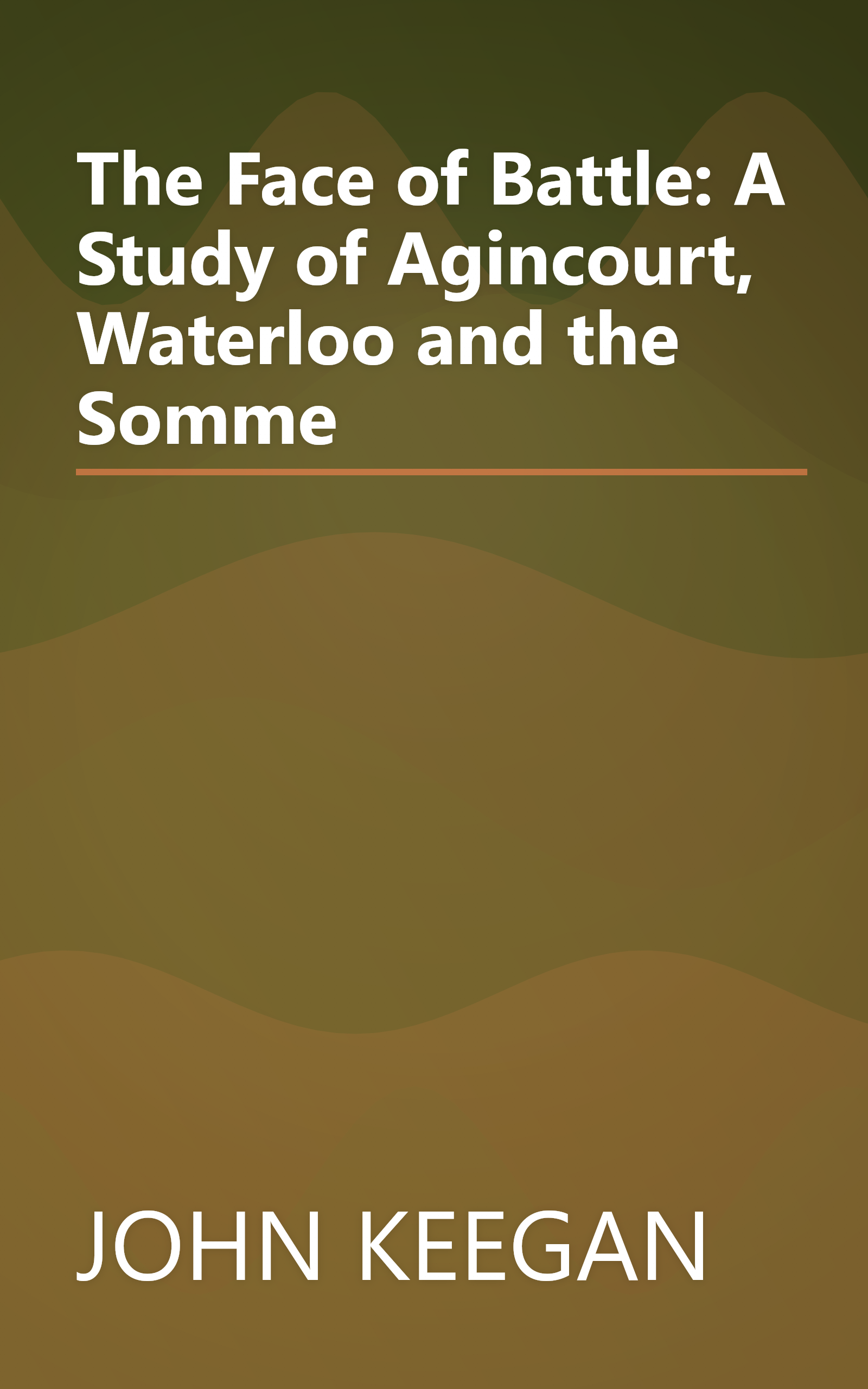 The Face of Battle: A Study of Agincourt, Waterloo and the Somme book cover