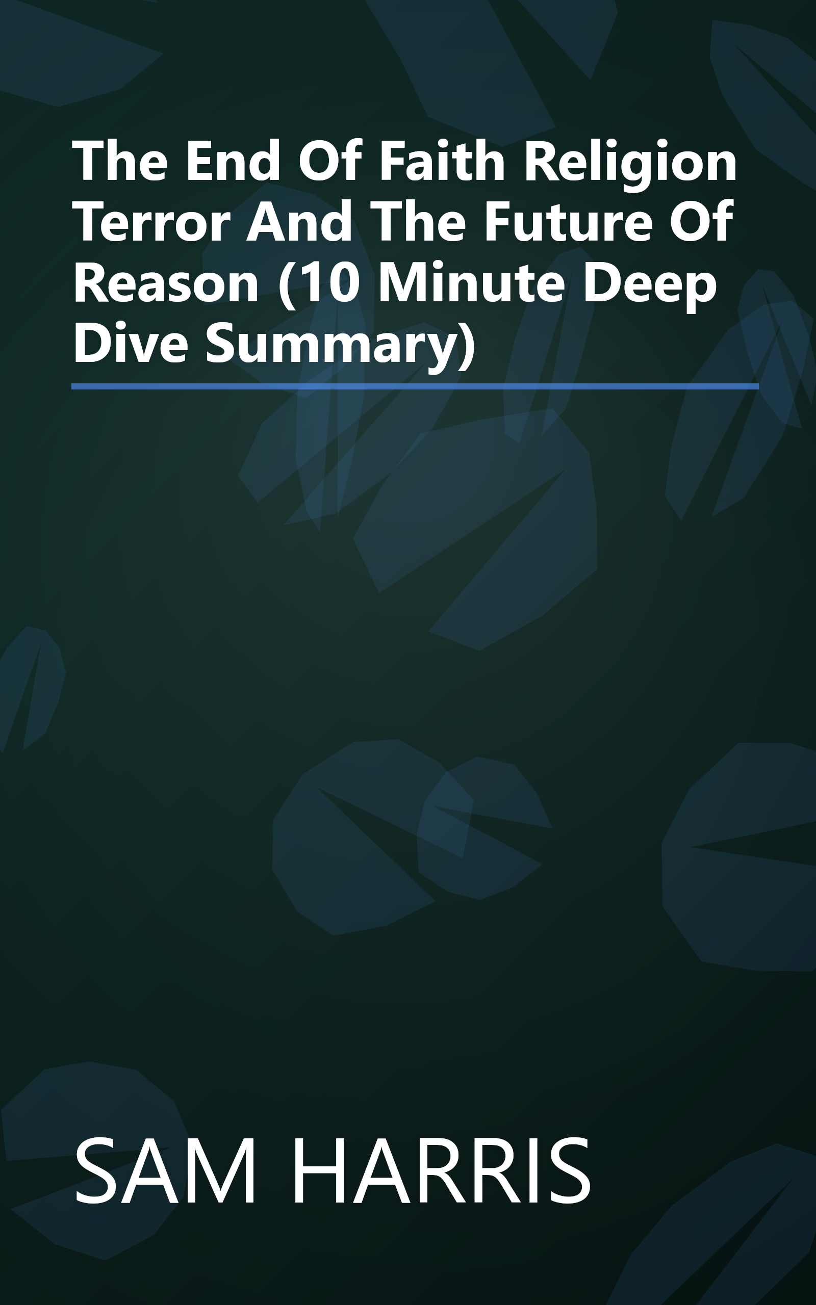 The End Of Faith  Religion  Terror  And The Future Of Reason (10 Minute   Deep Dive Summary) book cover