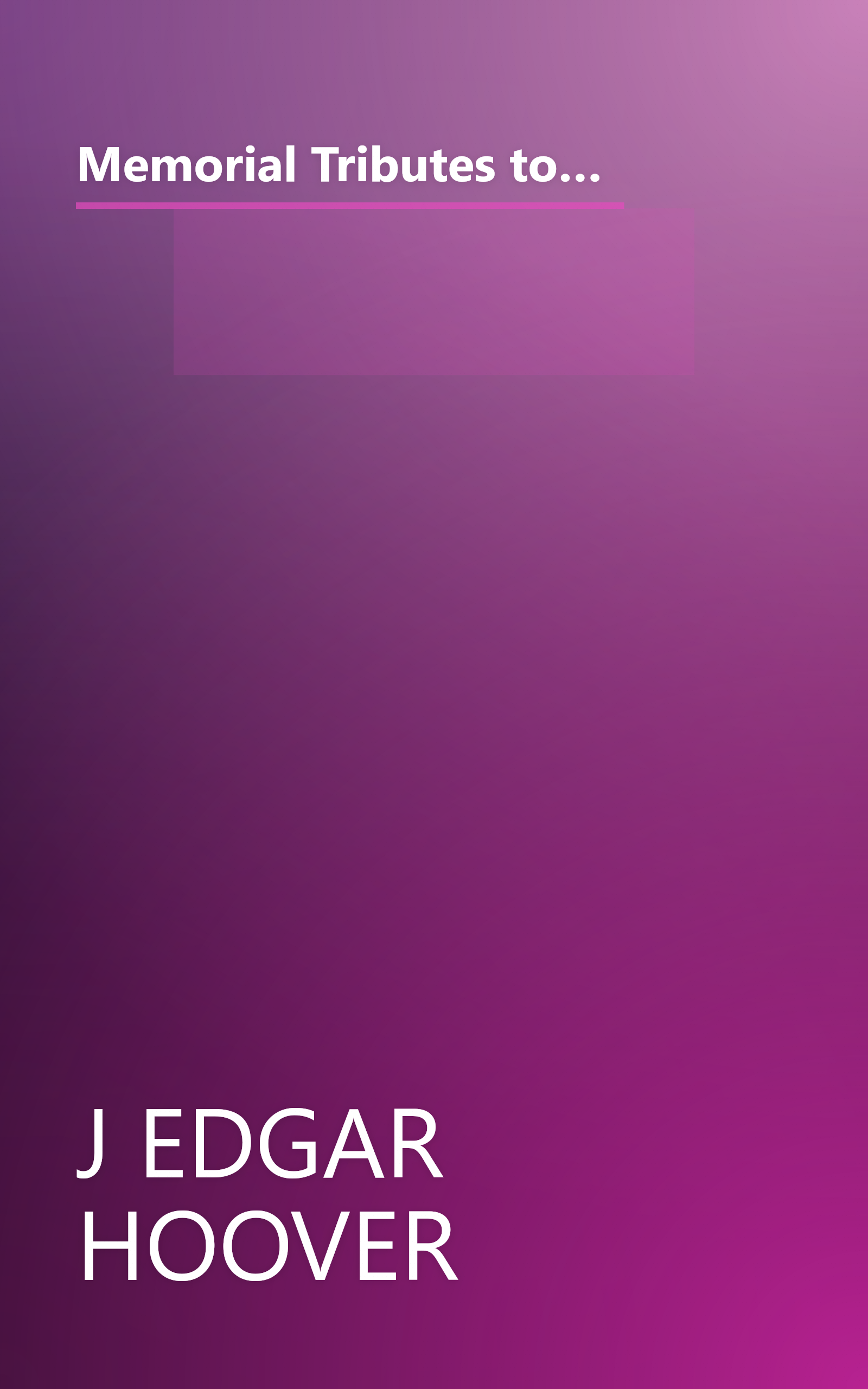 Memorial Tributes to J. Edgar Hoover in the Congress of the United States and Various Articles and Editorials Relating top His Life and Work. book cover