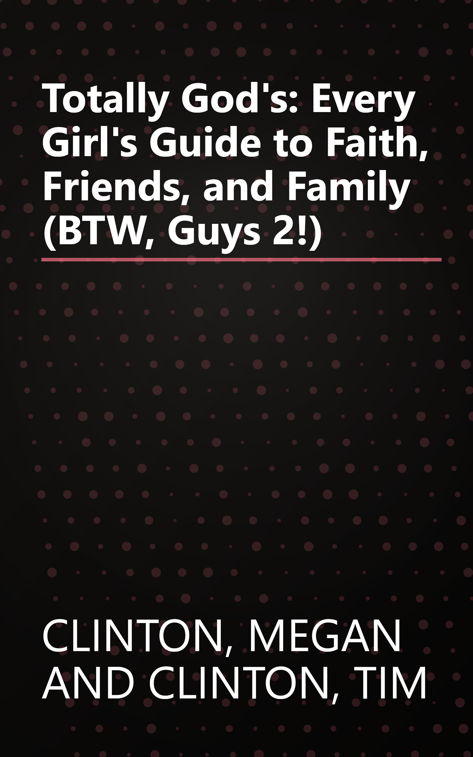 Totally God's: Every Girl's Guide to Faith, Friends, and Family (BTW, Guys 2!) book cover