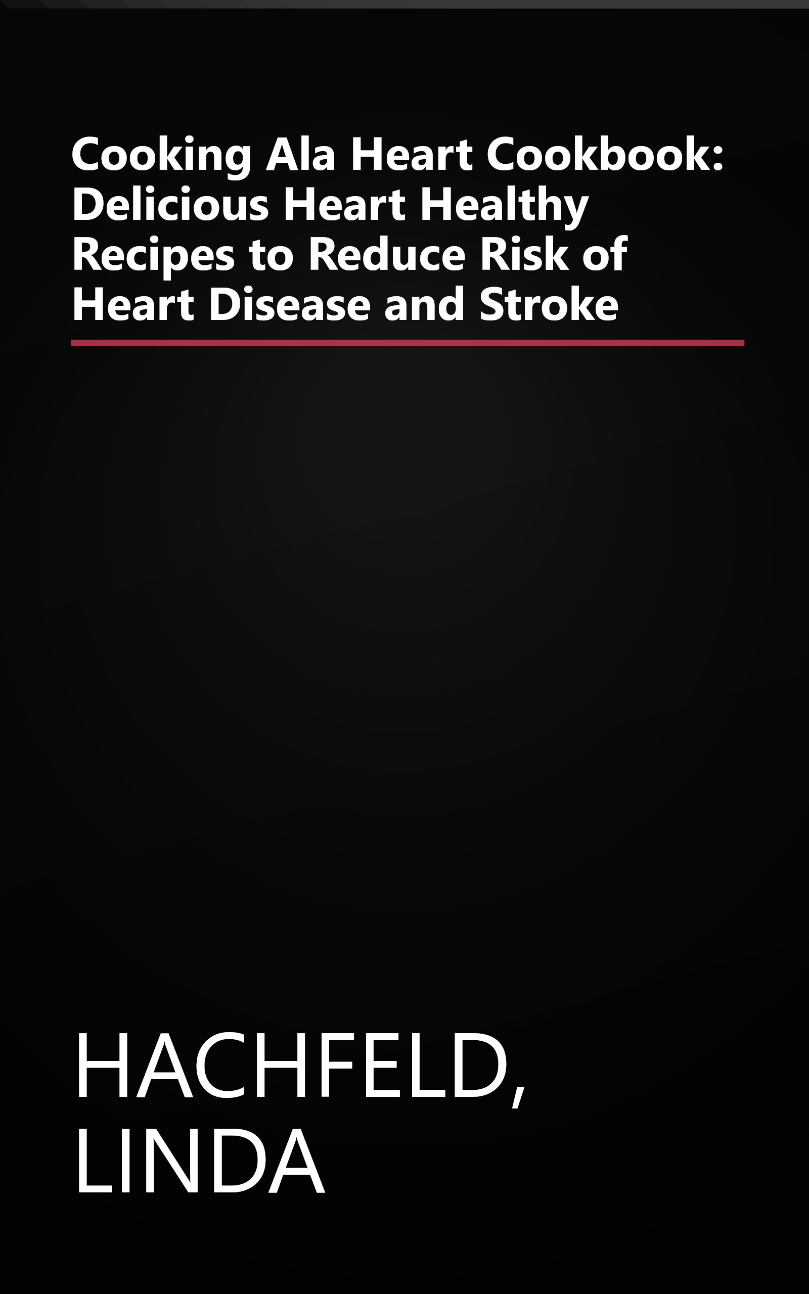 Cooking Ala Heart Cookbook: Delicious Heart Healthy Recipes to Reduce Risk of Heart Disease and Stroke book cover