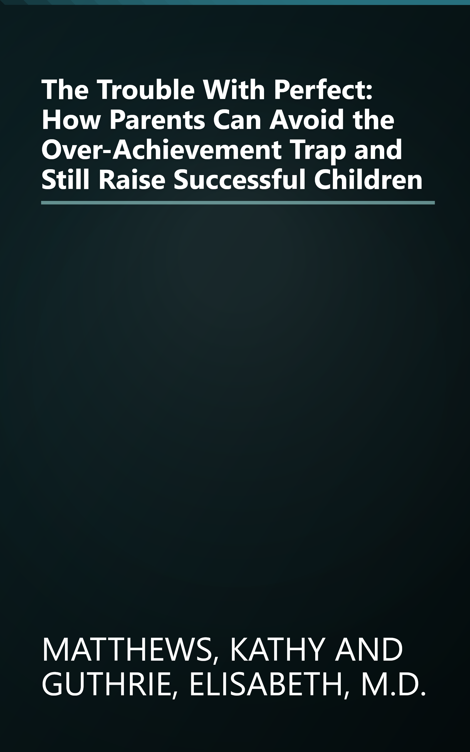 The Trouble With Perfect: How Parents Can Avoid the Over-Achievement Trap and Still Raise Successful Children book cover