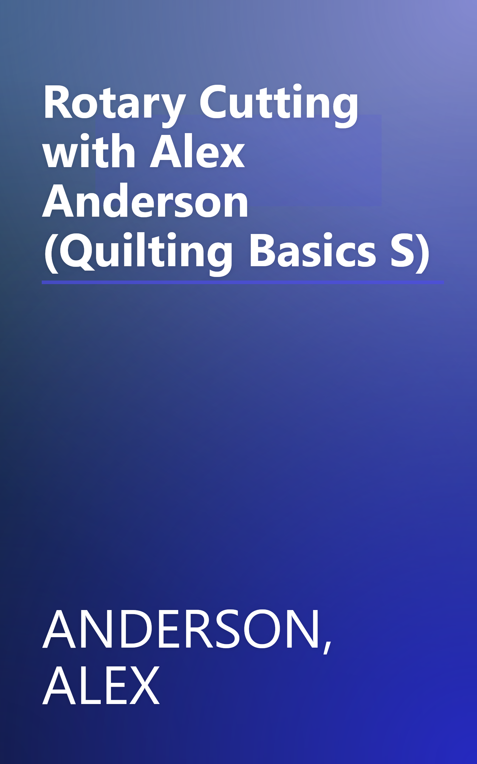 Rotary Cutting with Alex Anderson (Quilting Basics S) book cover