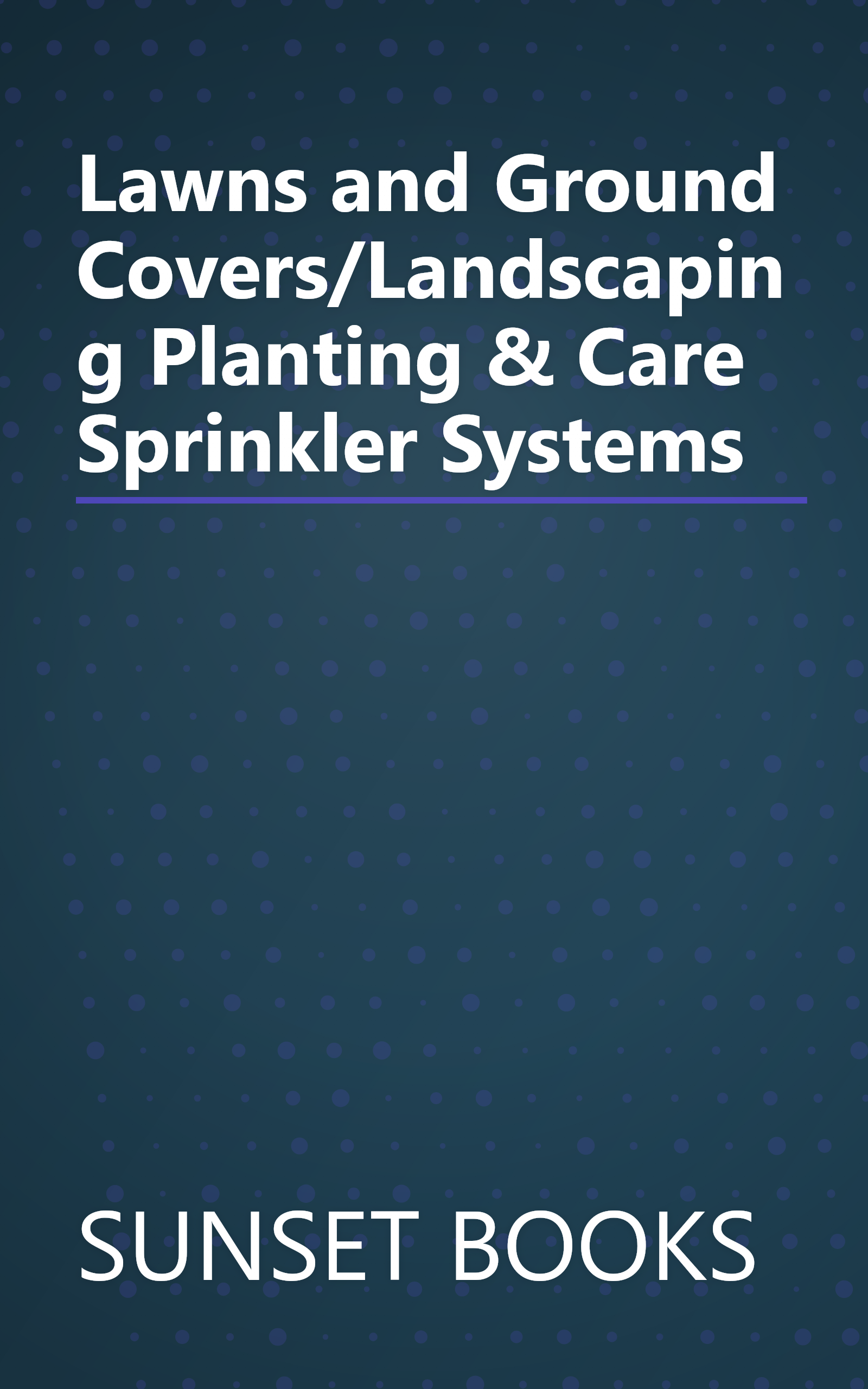 Lawns and Ground Covers/Landscaping Planting & Care Sprinkler Systems book cover