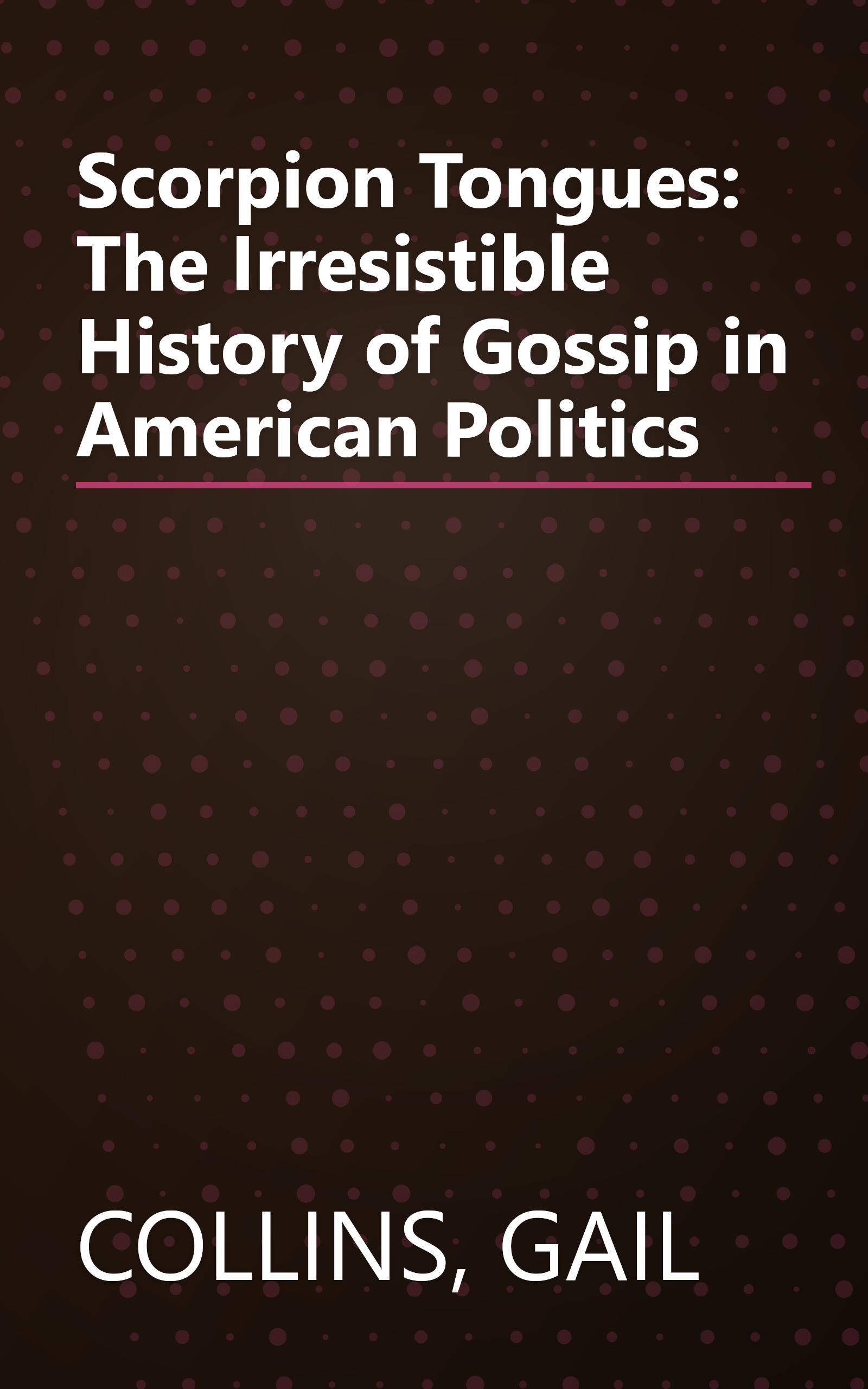 Scorpion Tongues: The Irresistible History of Gossip in American Politics book cover